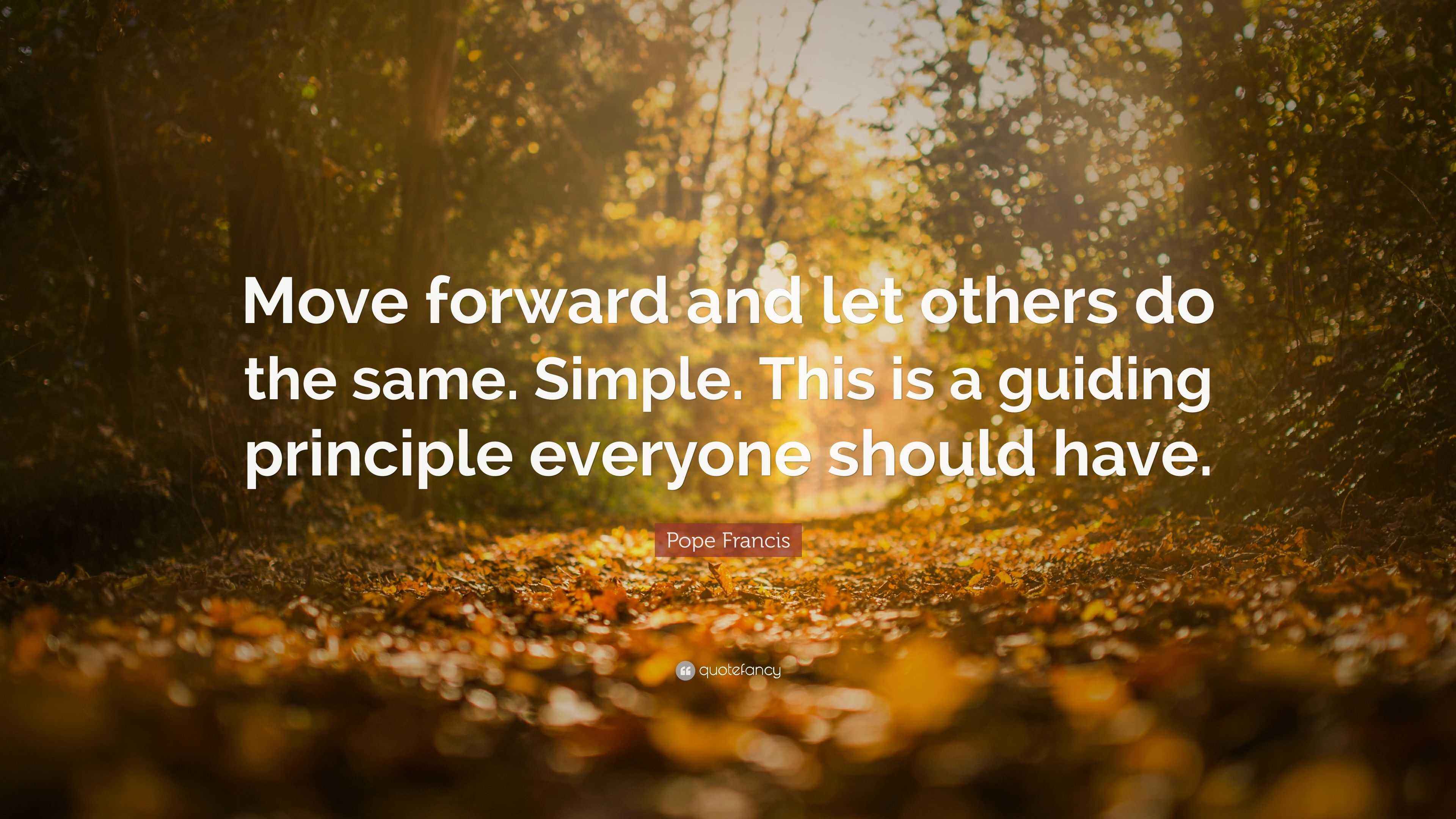 Pope Francis Quote: “Move forward and let others do the same. Simple ...