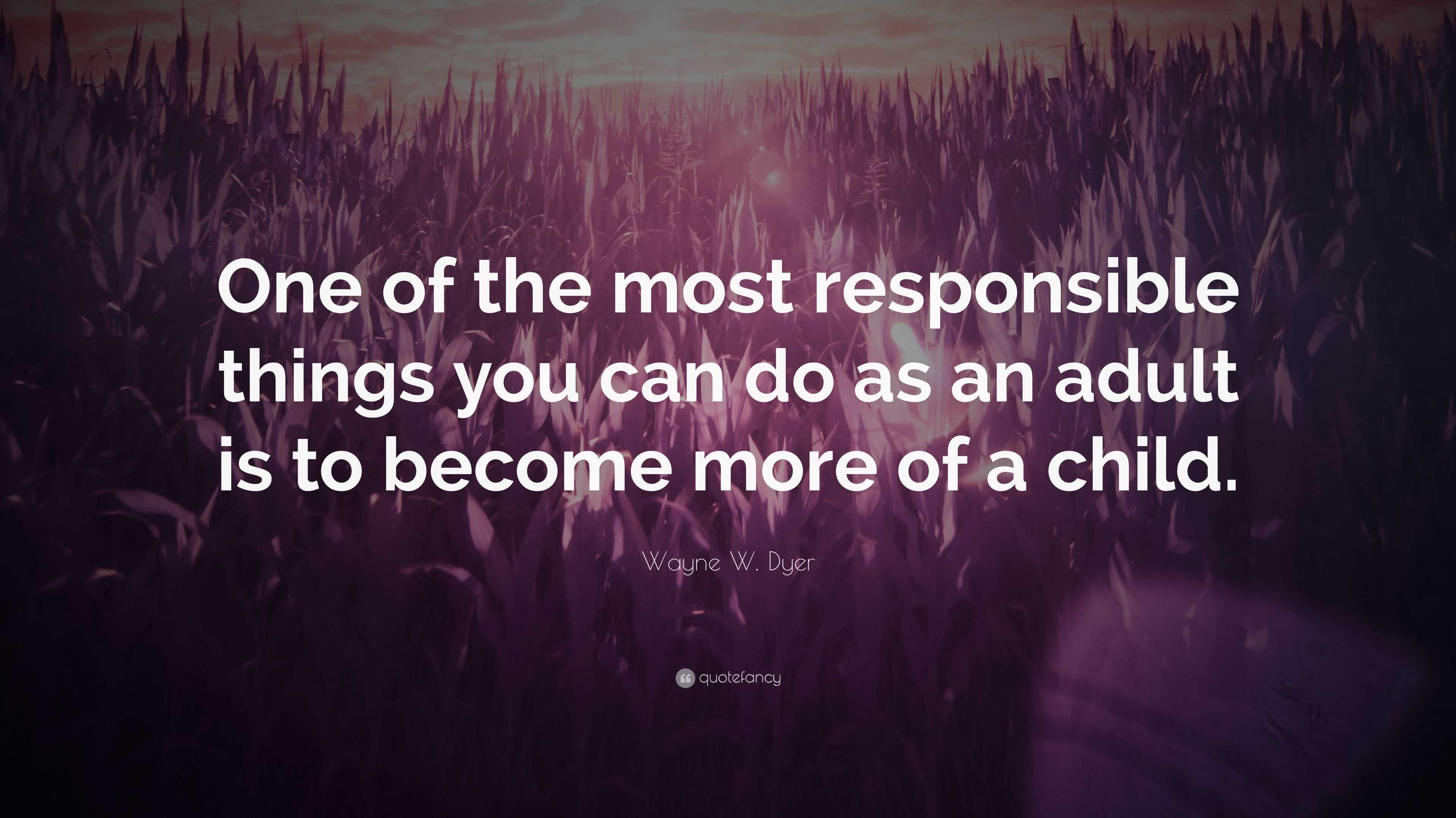 Wayne W. Dyer Quote: “One of the most responsible things you can do as ...