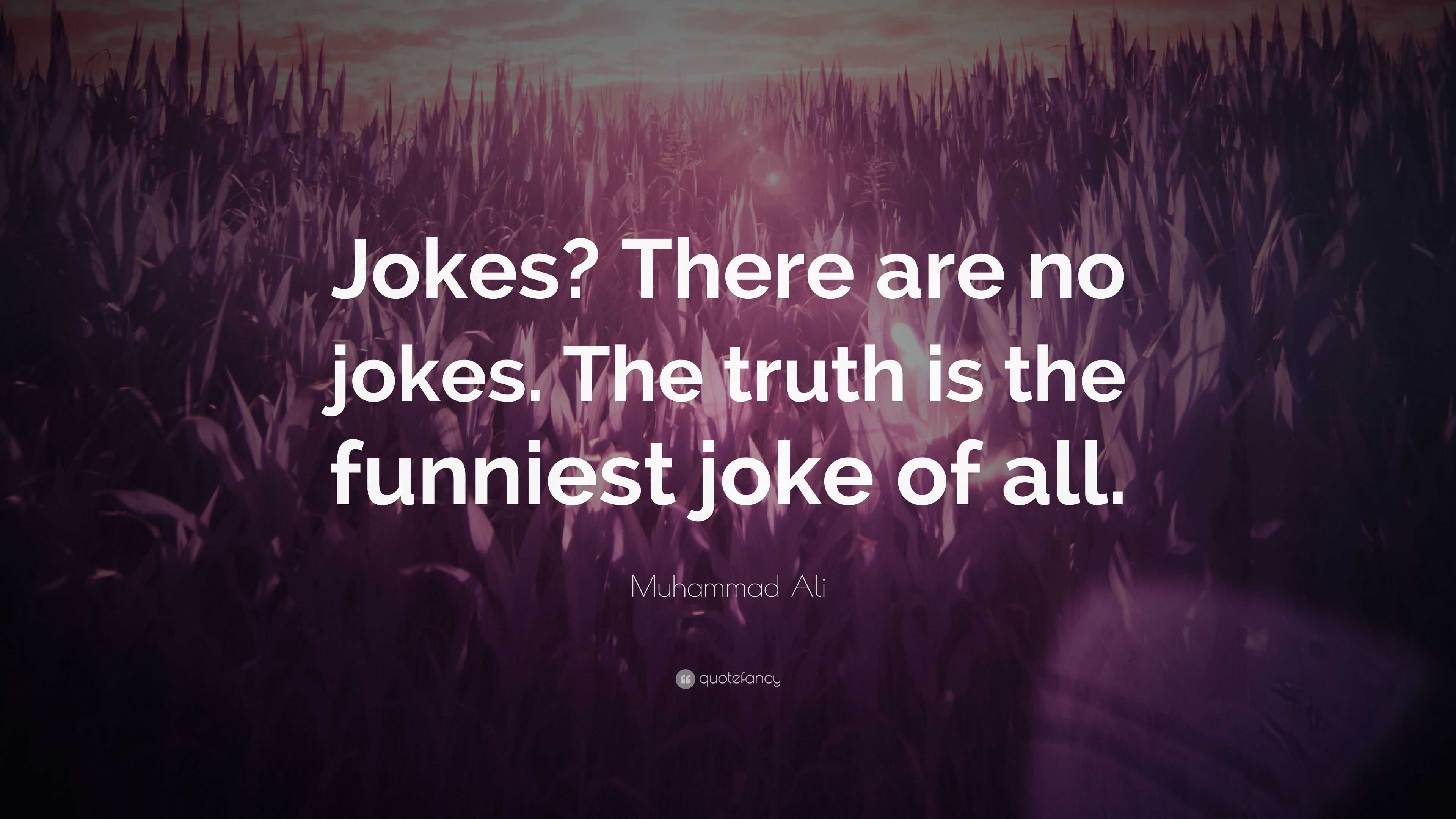 Muhammad Ali Quote: “Jokes? There are no jokes. The truth is the ...