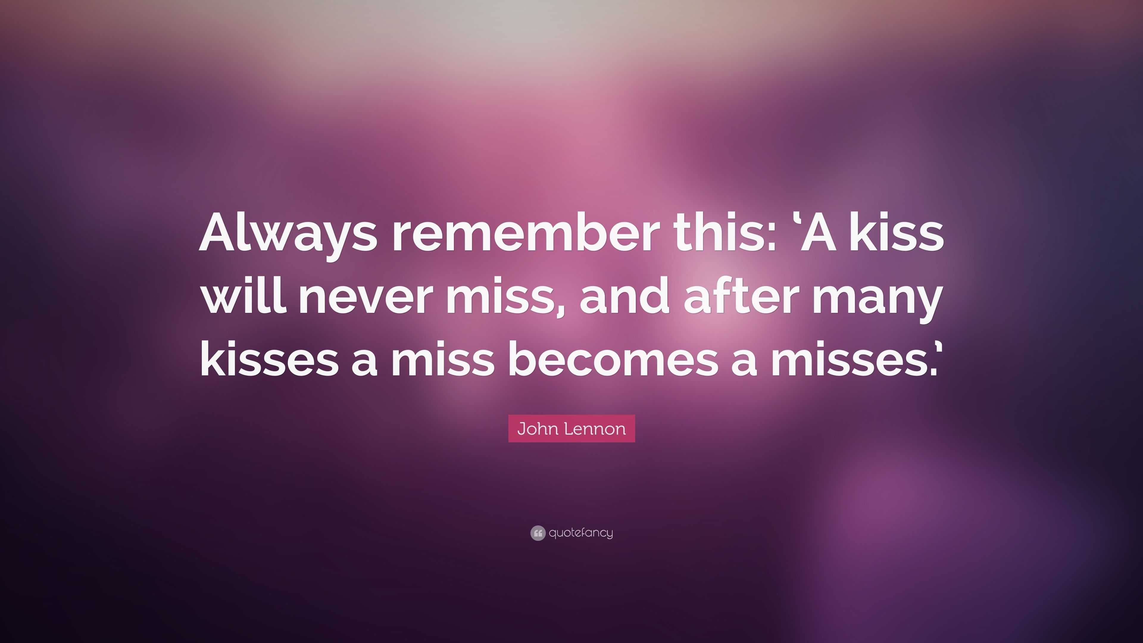 John Lennon Quote: “Always remember this: ‘A kiss will never miss, and ...