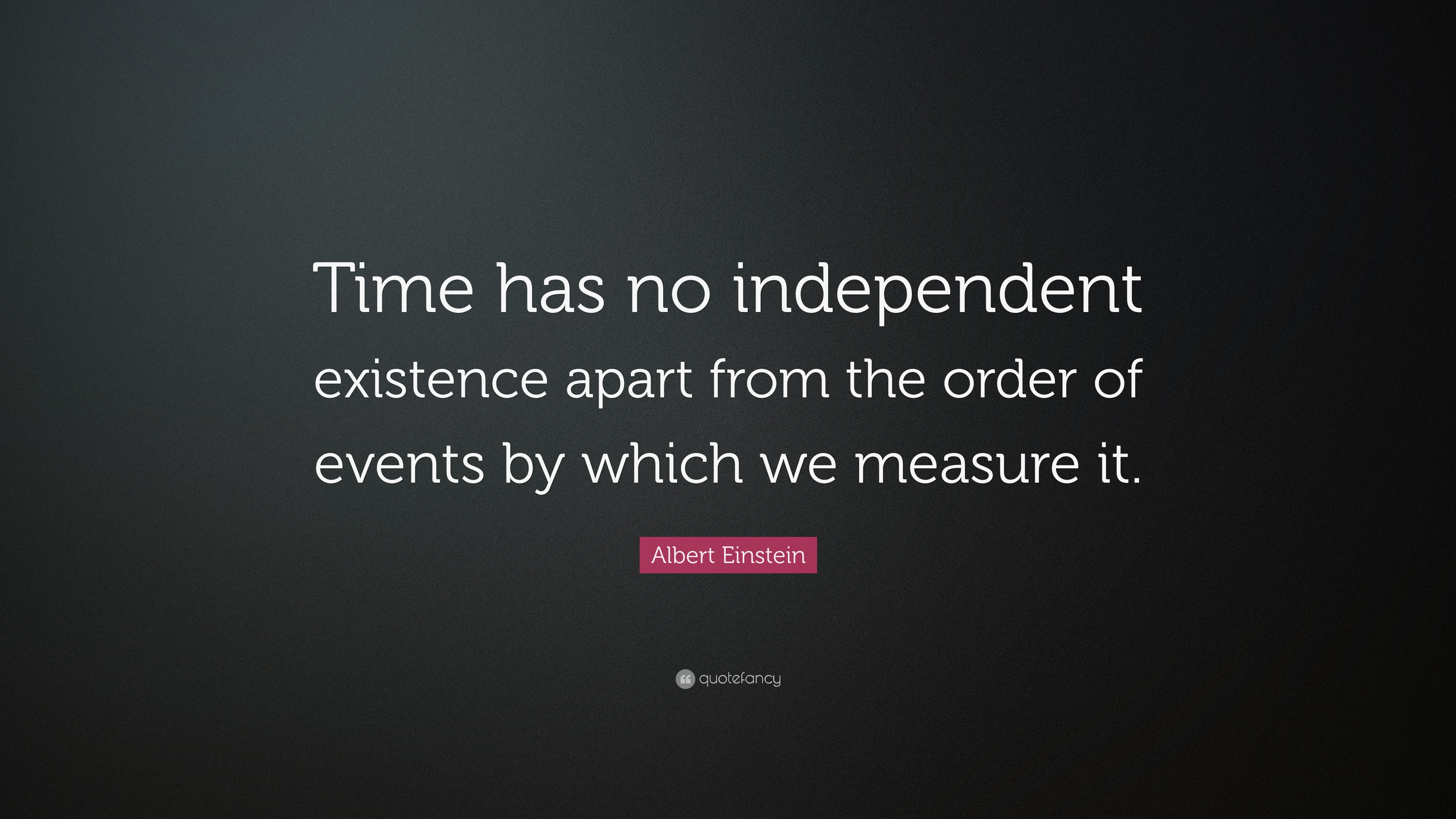 Albert Einstein Quote: “Time has no independent existence apart from ...