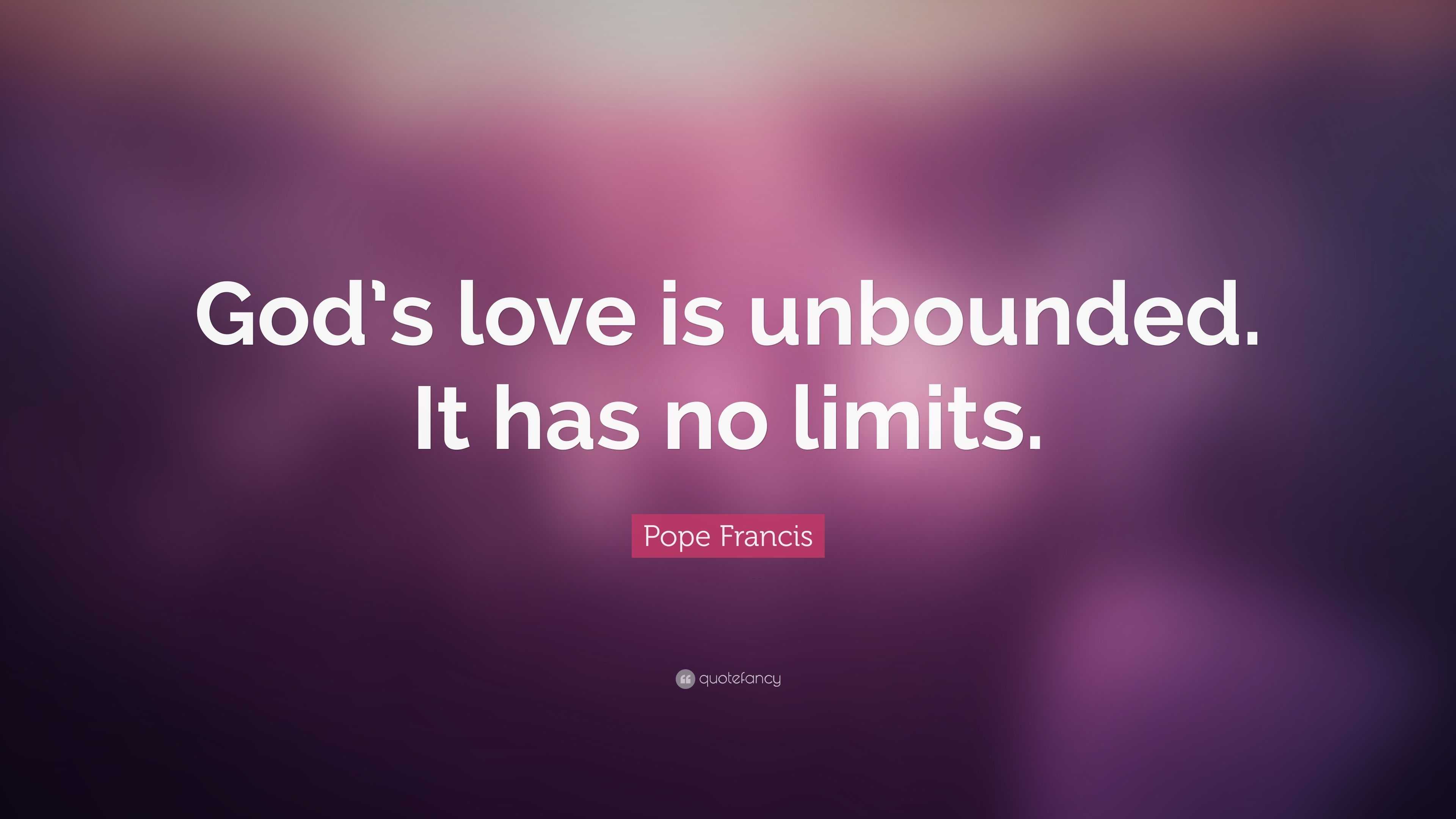 Pope Francis Quote: “God’s love is unbounded. It has no limits.”