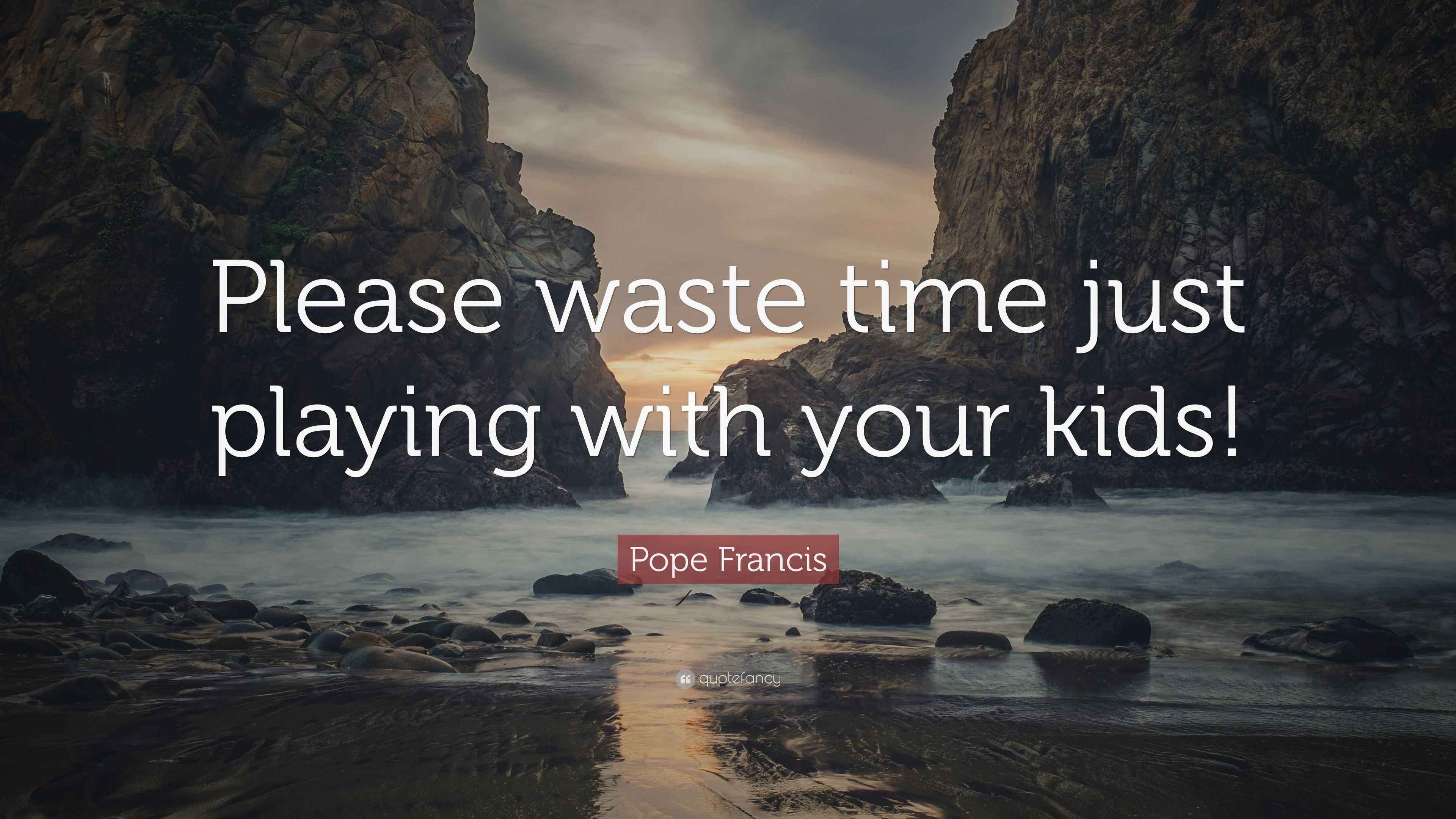 Pope Francis Quote: “Please waste time just playing with your kids!”