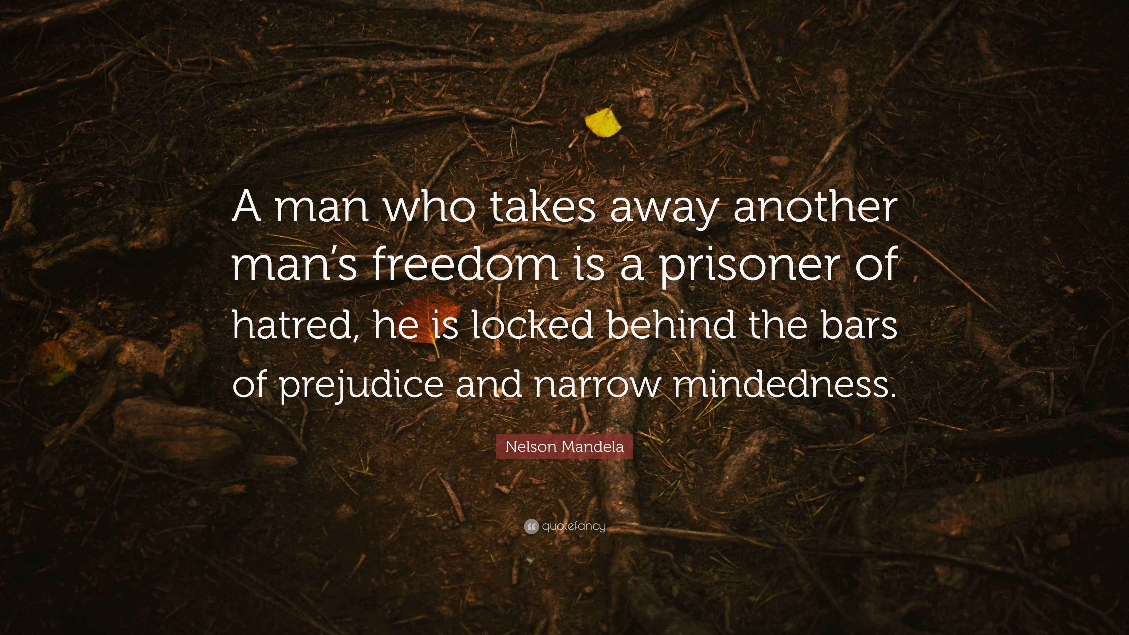 Nelson Mandela Quote: “A man who takes away another man’s freedom is a ...