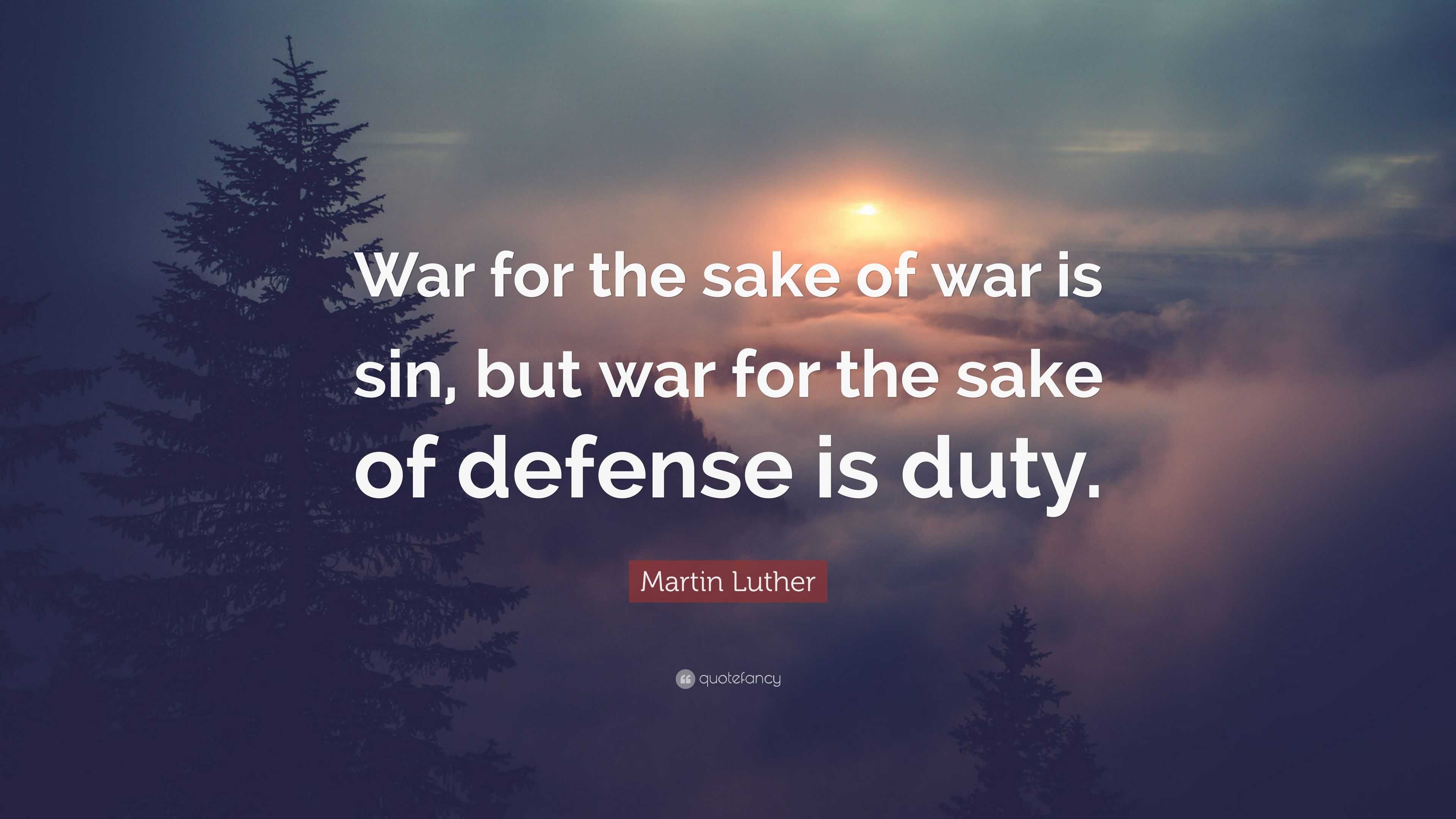 Martin Luther Quote: “War for the sake of war is sin, but war for the ...