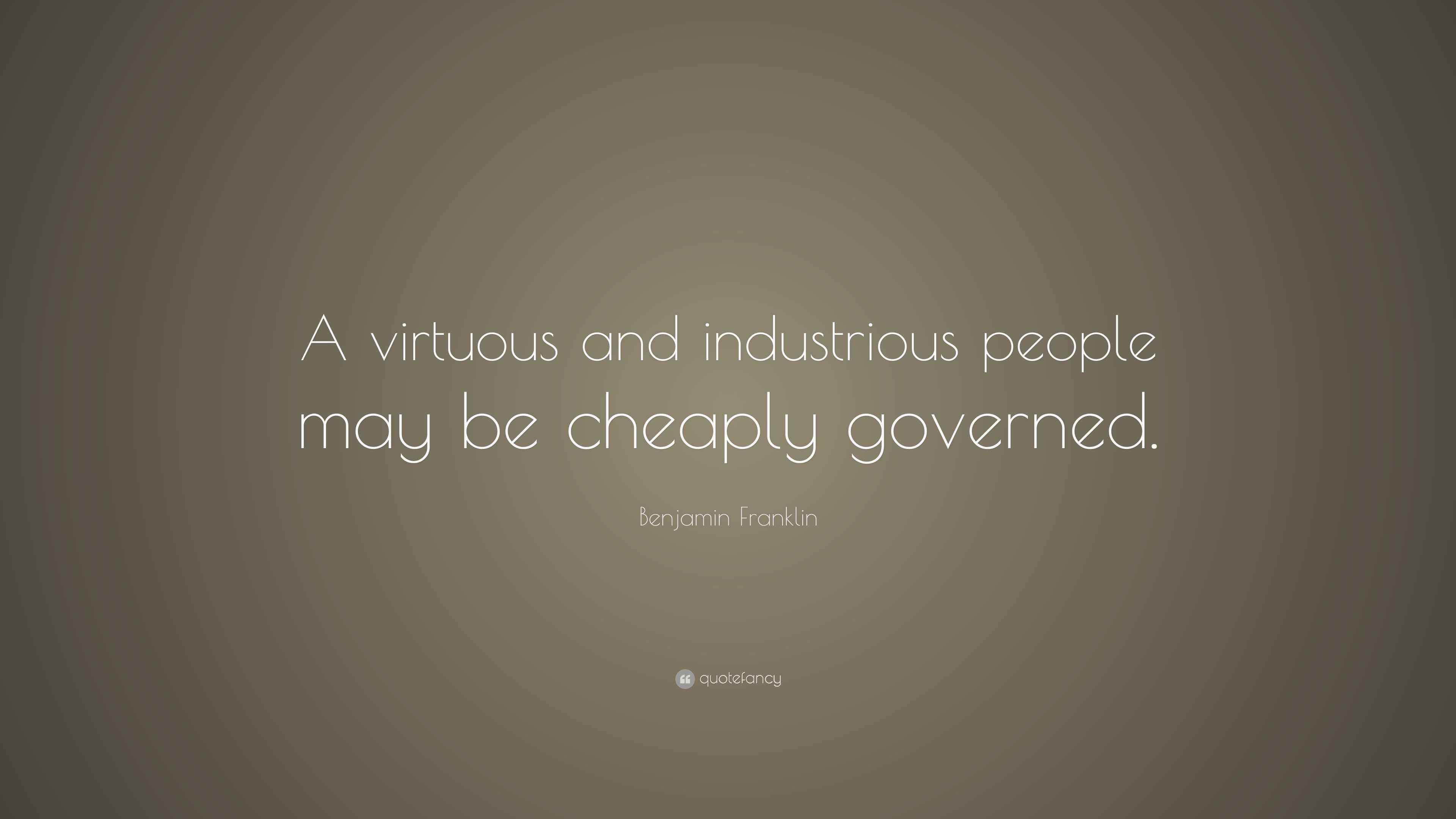 Benjamin Franklin Quote: “A virtuous and industrious people may be ...