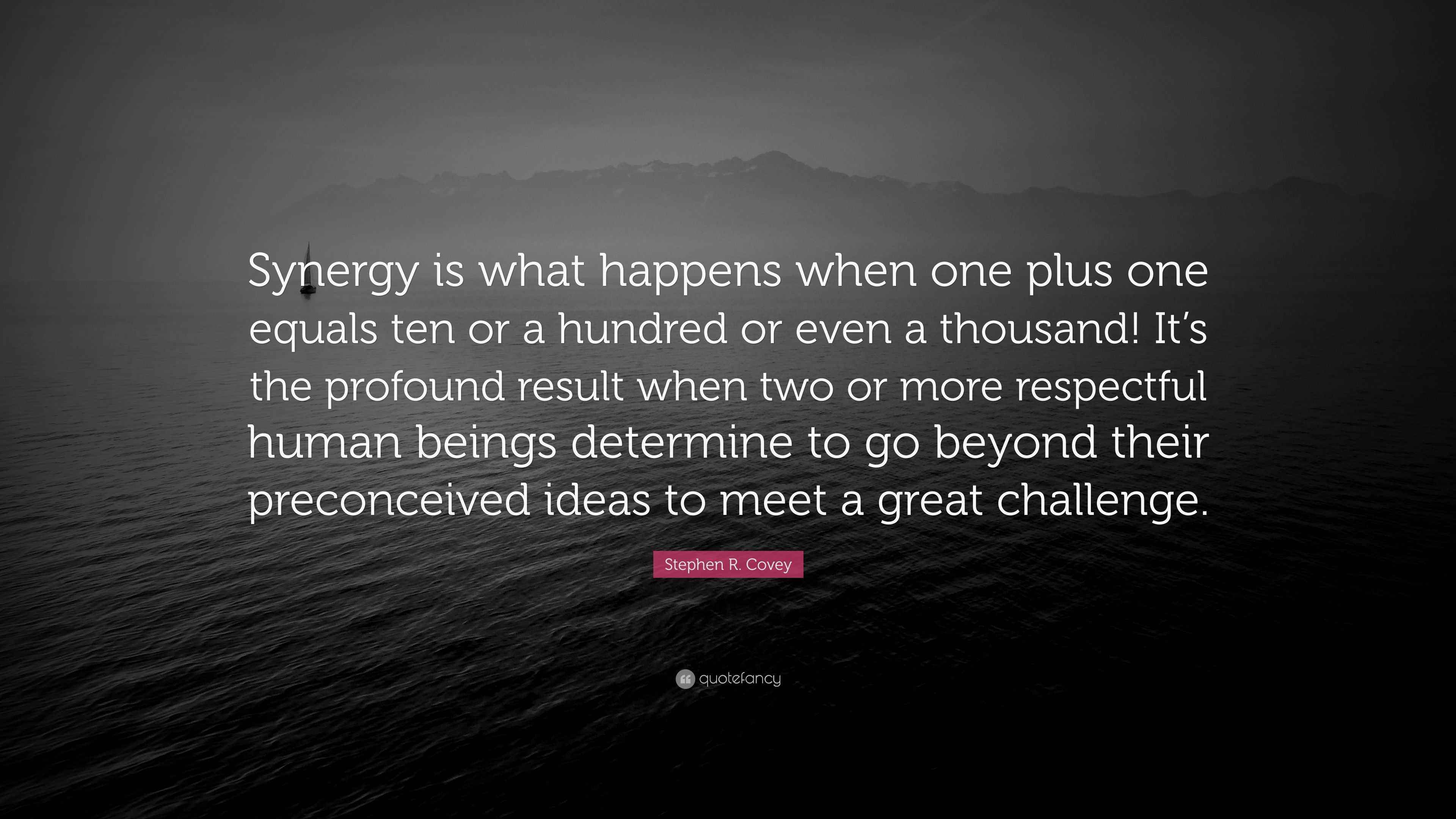 Stephen R. Covey Quote: “Synergy is what happens when one plus one ...