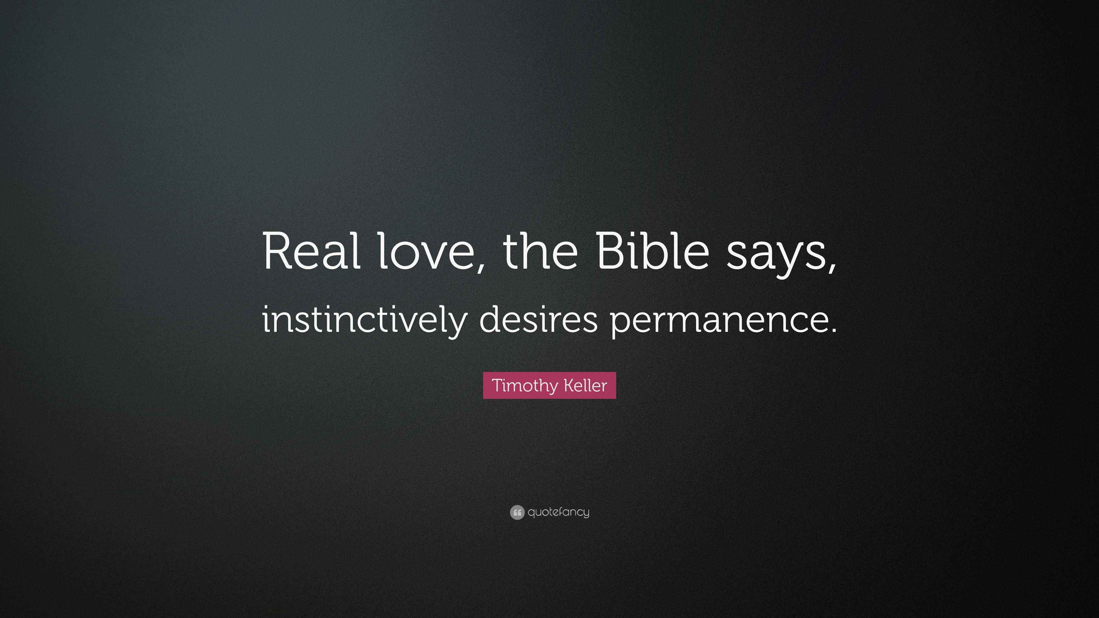 Timothy Keller Quote: “Real love, the Bible says, instinctively desires ...