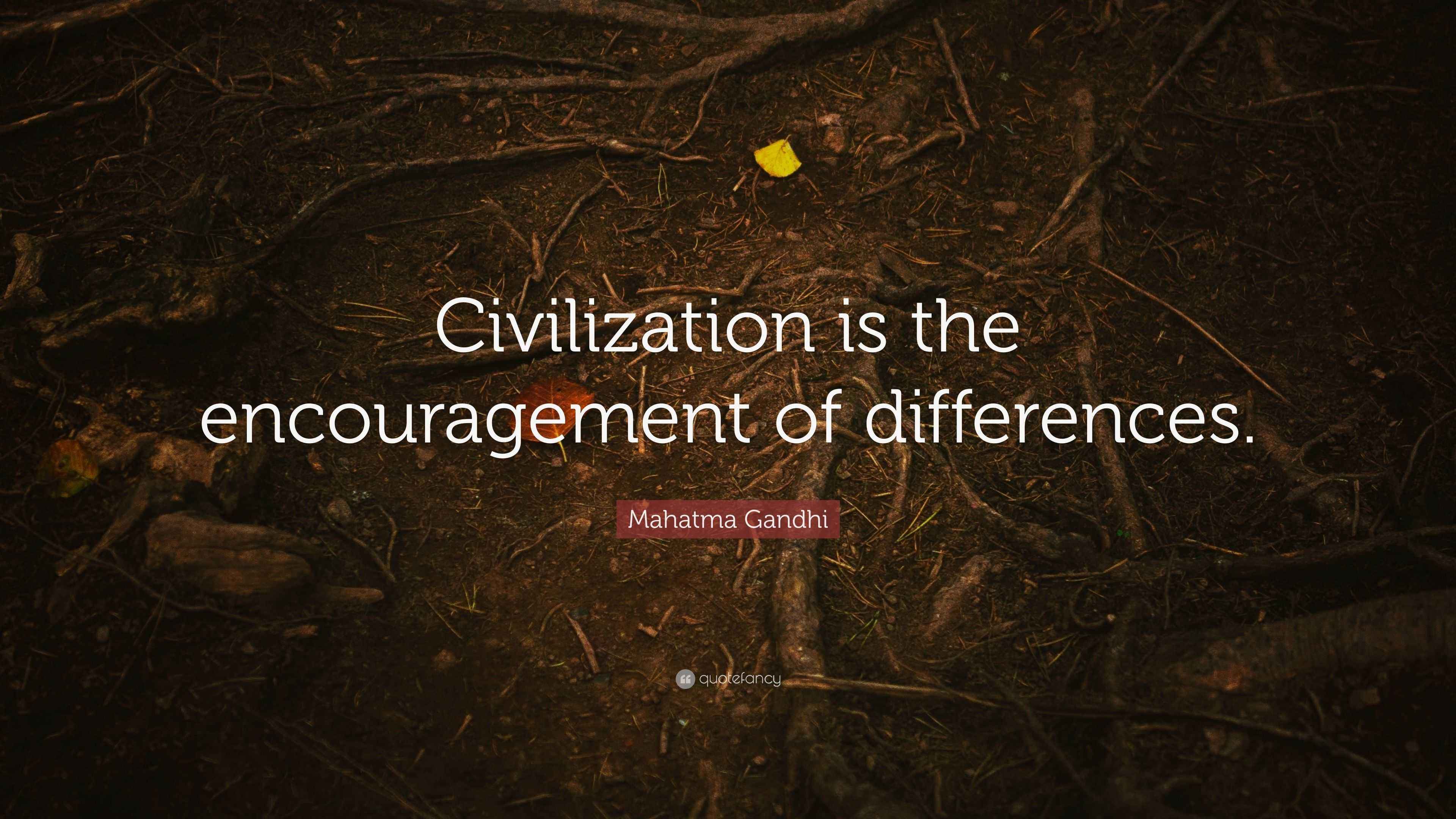 Mahatma Gandhi Quote: “Civilization is the encouragement of differences.”