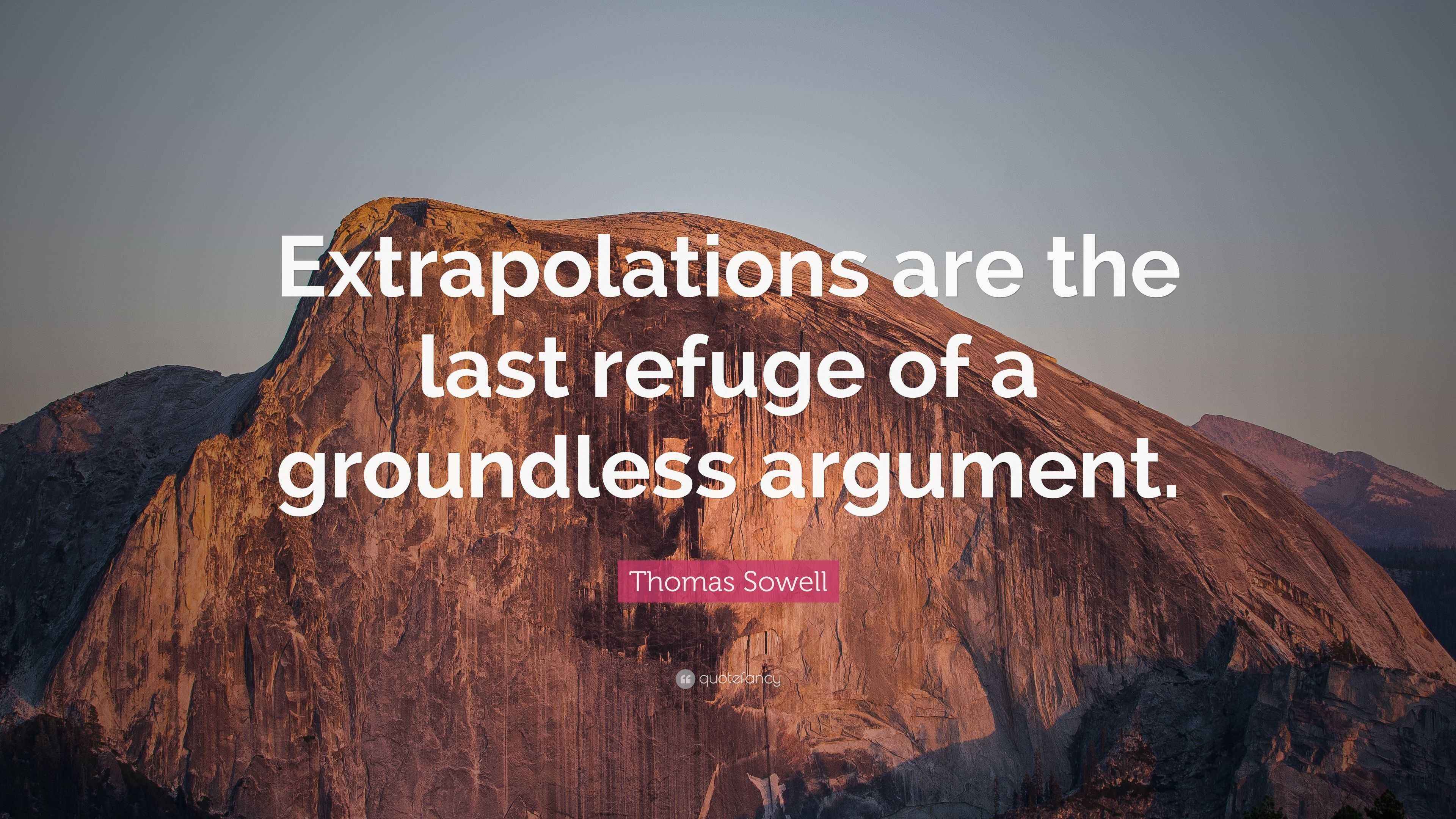 Thomas Sowell Quote: “Extrapolations are the last refuge of a ...