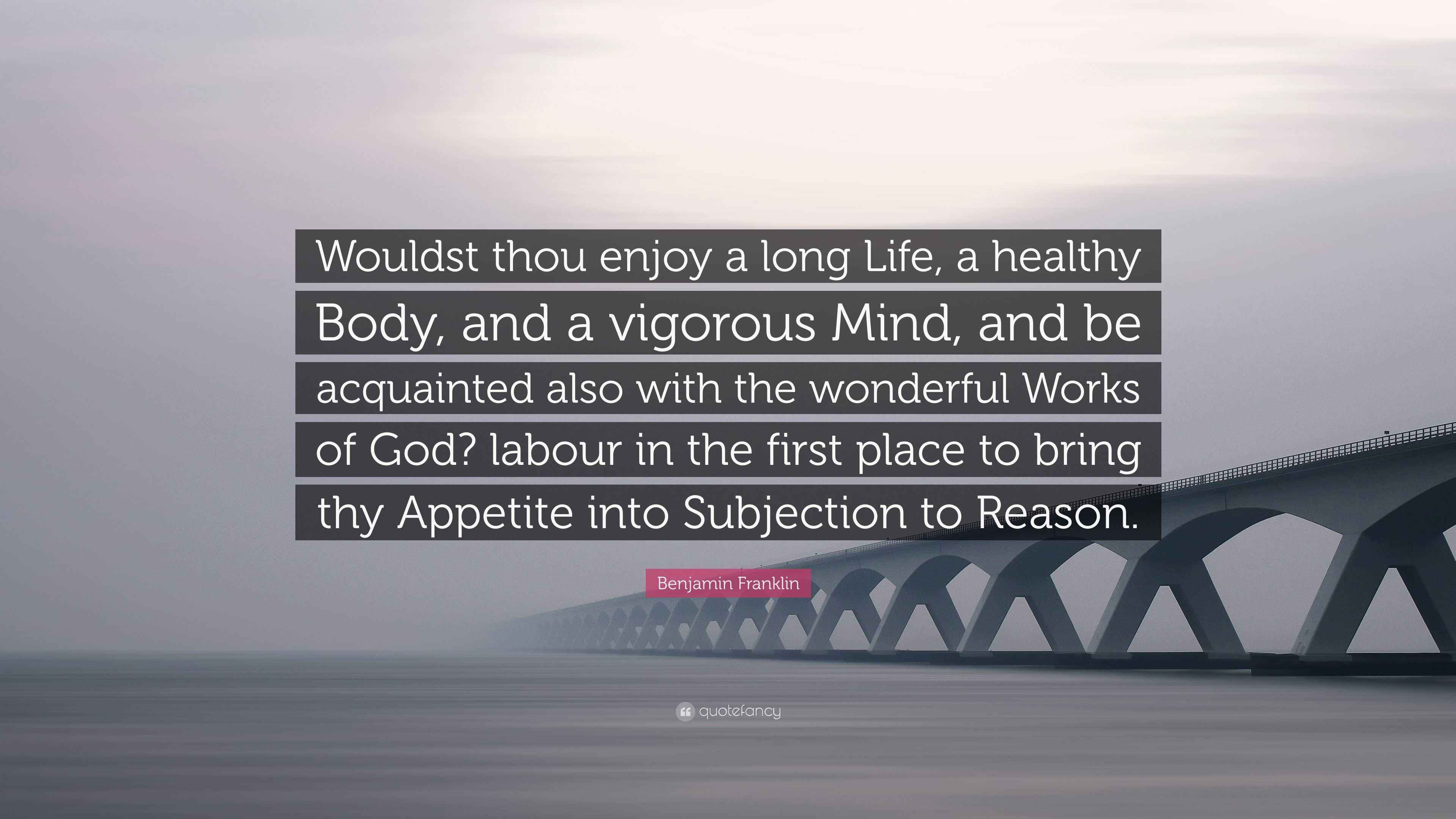 Benjamin Franklin Quote: “Wouldst thou enjoy a long Life, a healthy ...