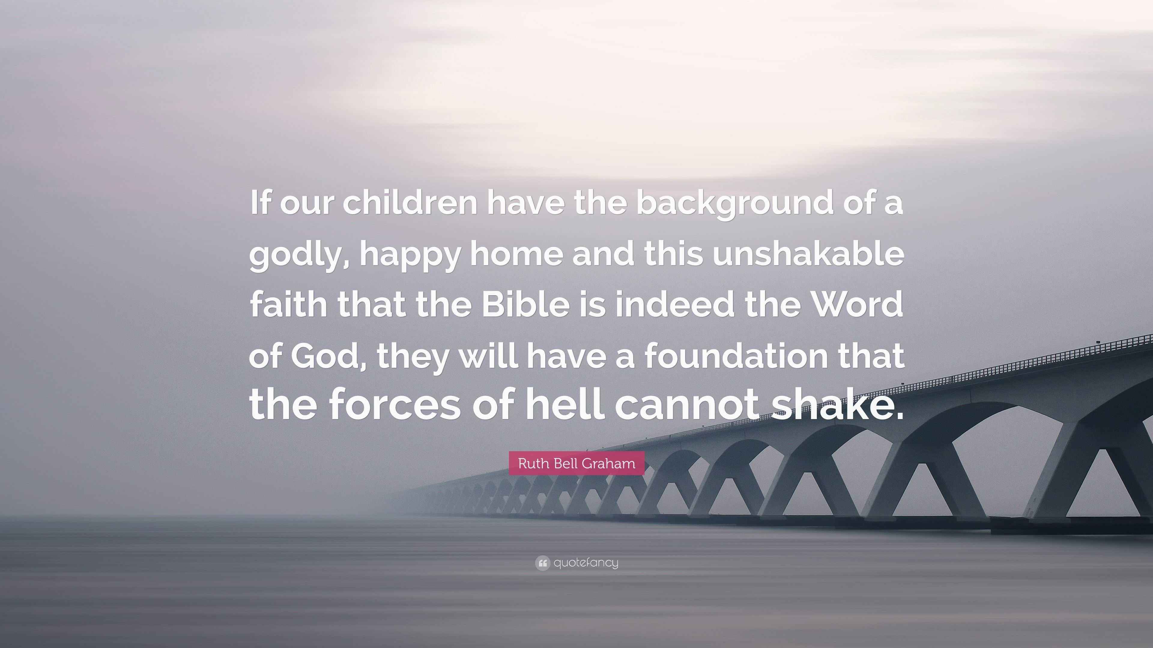 Ruth Bell Graham Quote: “If our children have the background of a godly ...