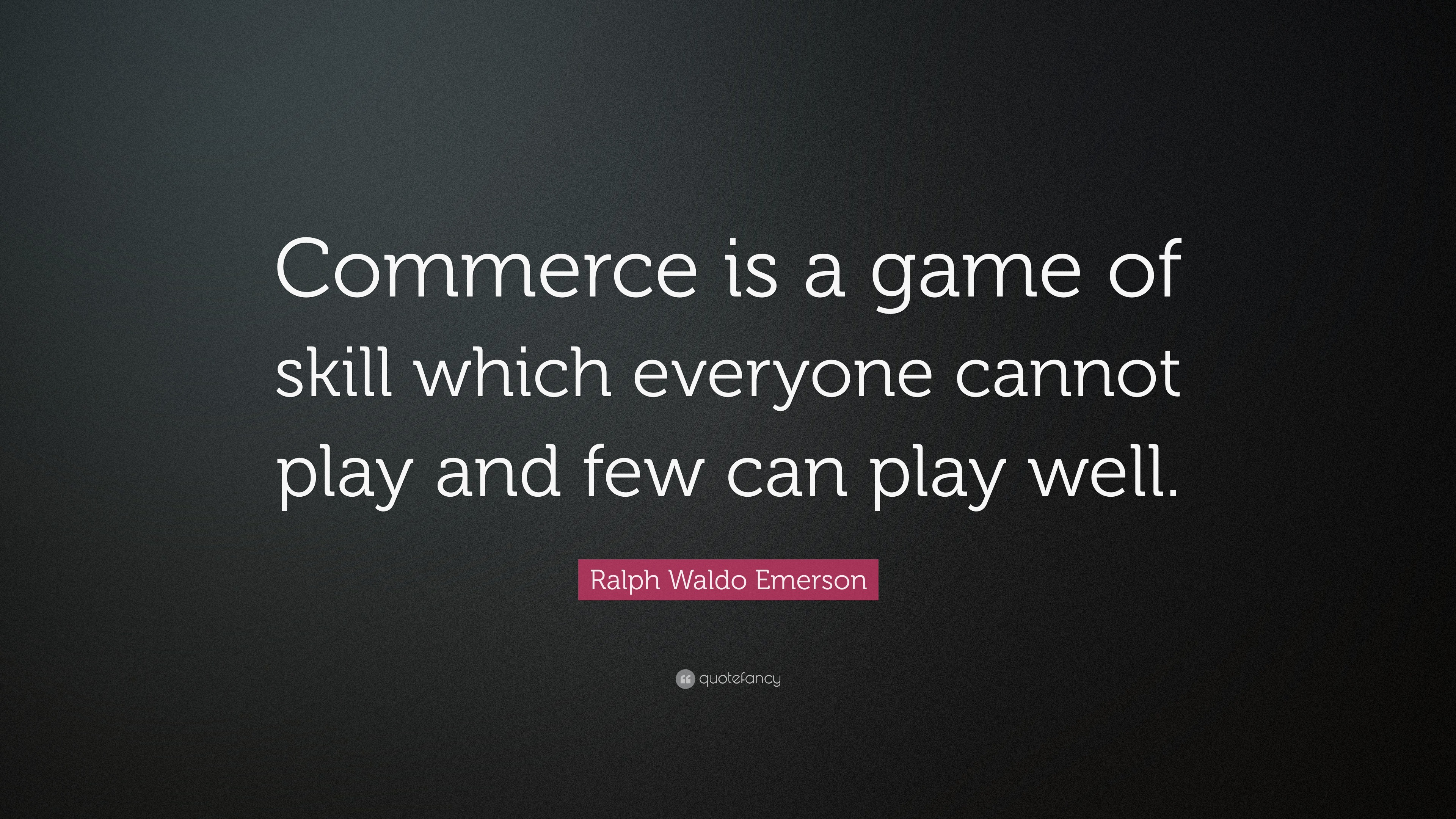 Ralph Waldo Emerson Quote: “Commerce is a game of skill which everyone ...