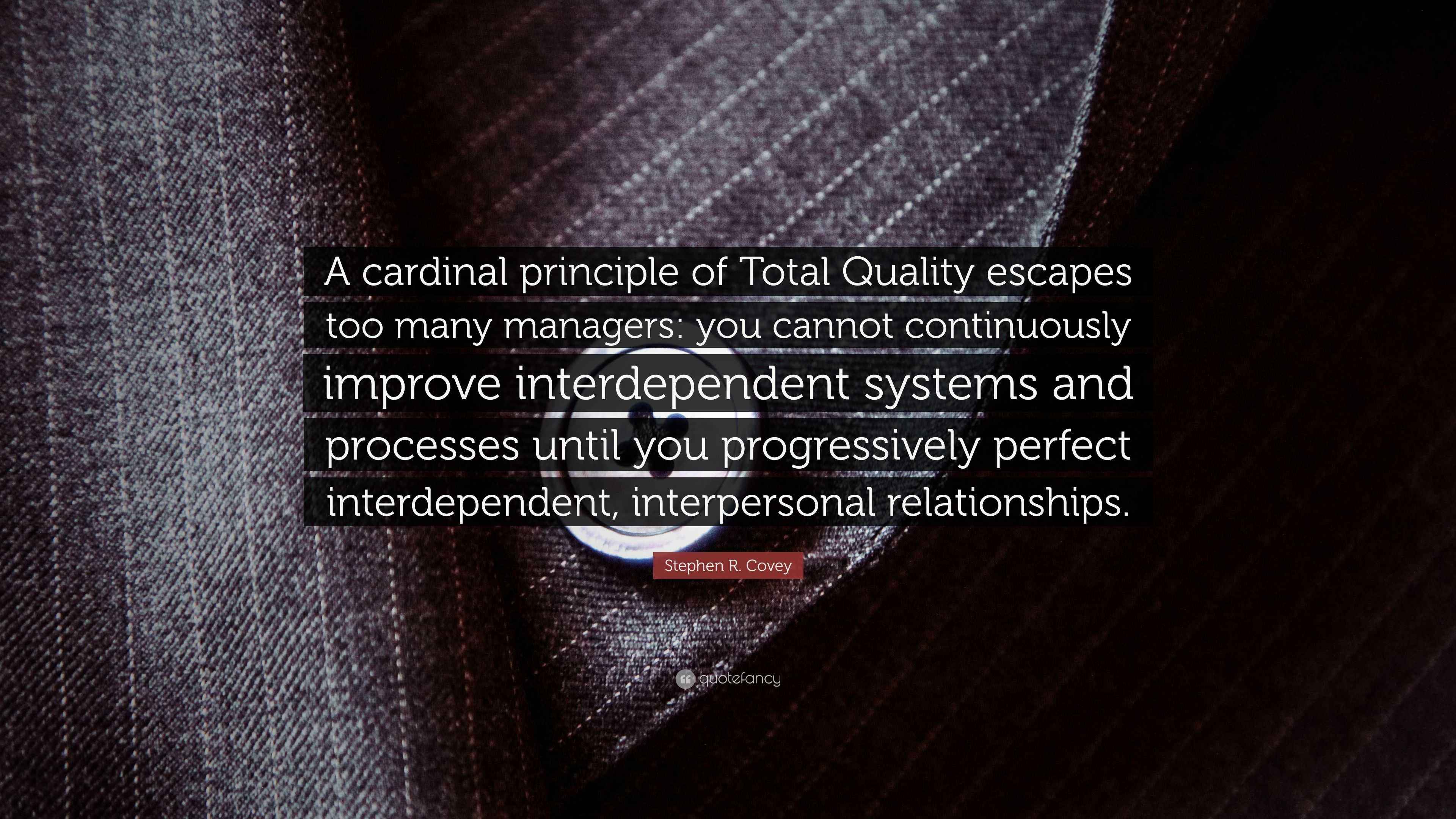 Stephen R. Covey Quote: “A cardinal principle of Total Quality escapes ...