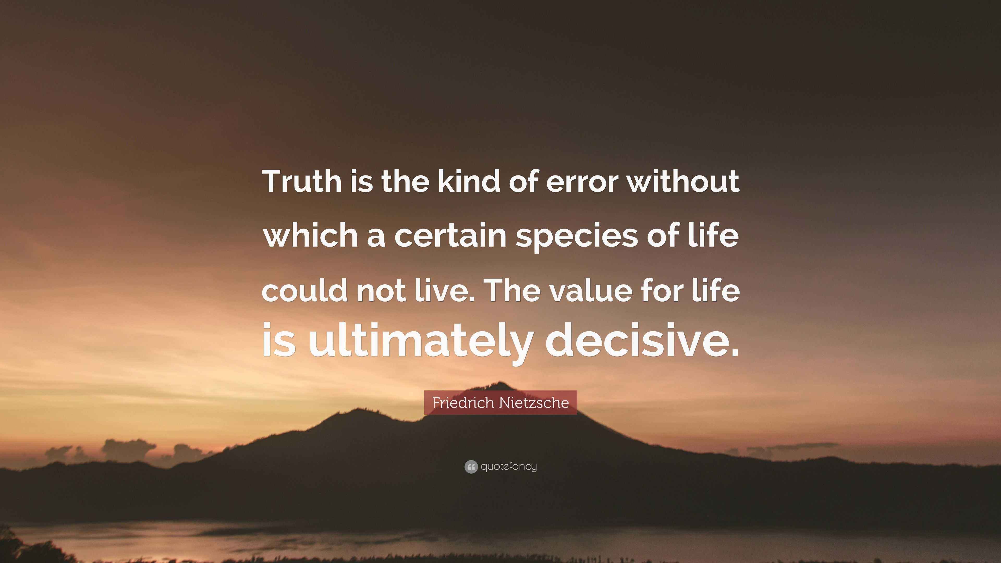 Friedrich Nietzsche Quote: “Truth is the kind of error without which a ...