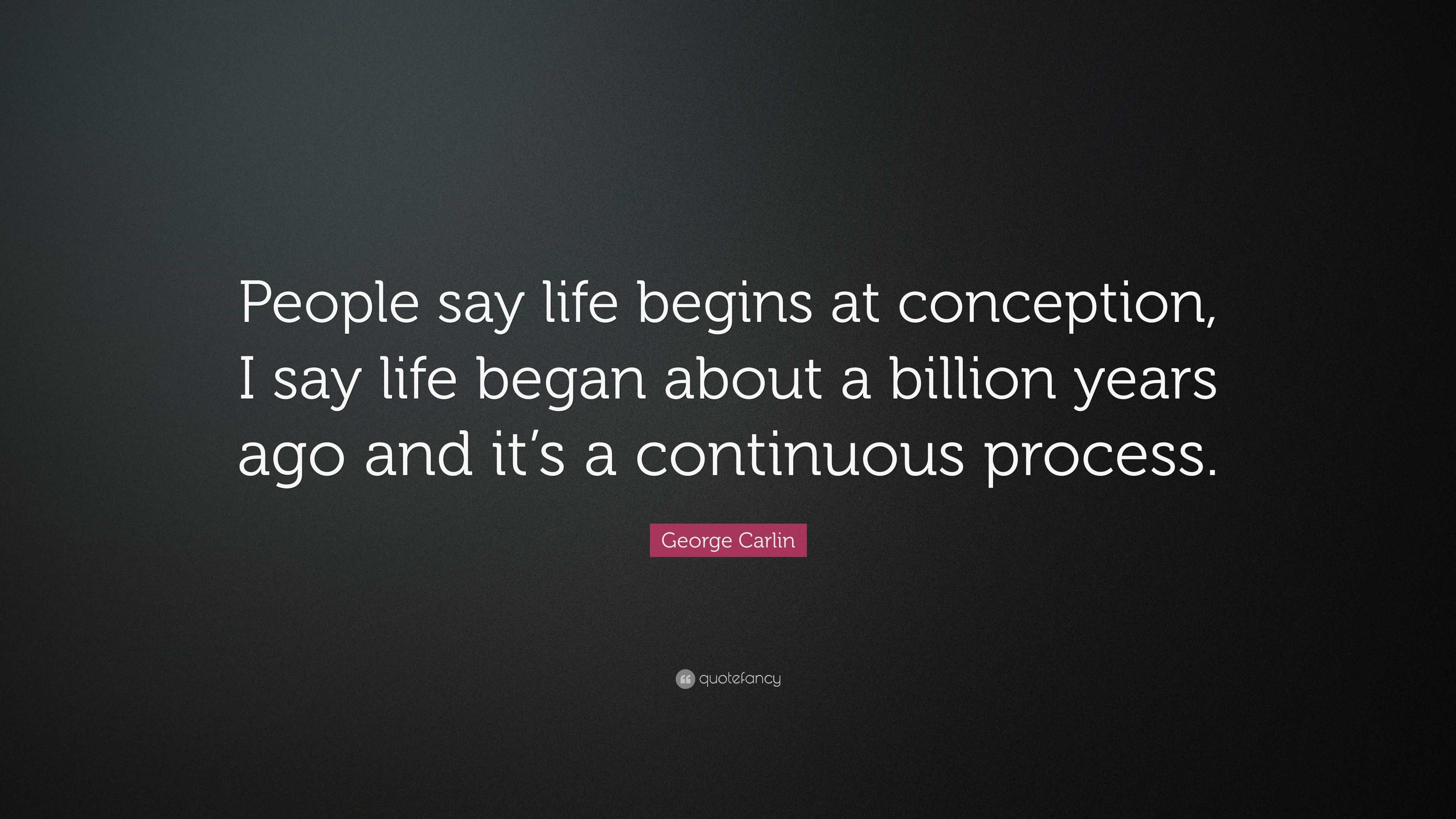 George Carlin Quote: “People say life begins at conception, I say life ...