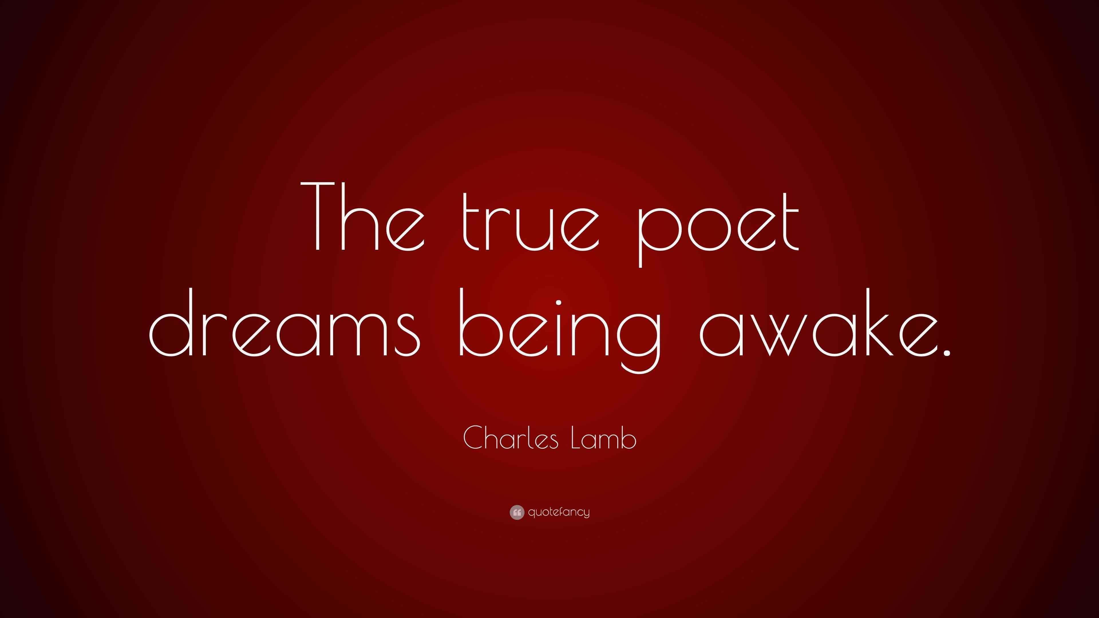 Charles Lamb Quote: “The true poet dreams being awake.”
