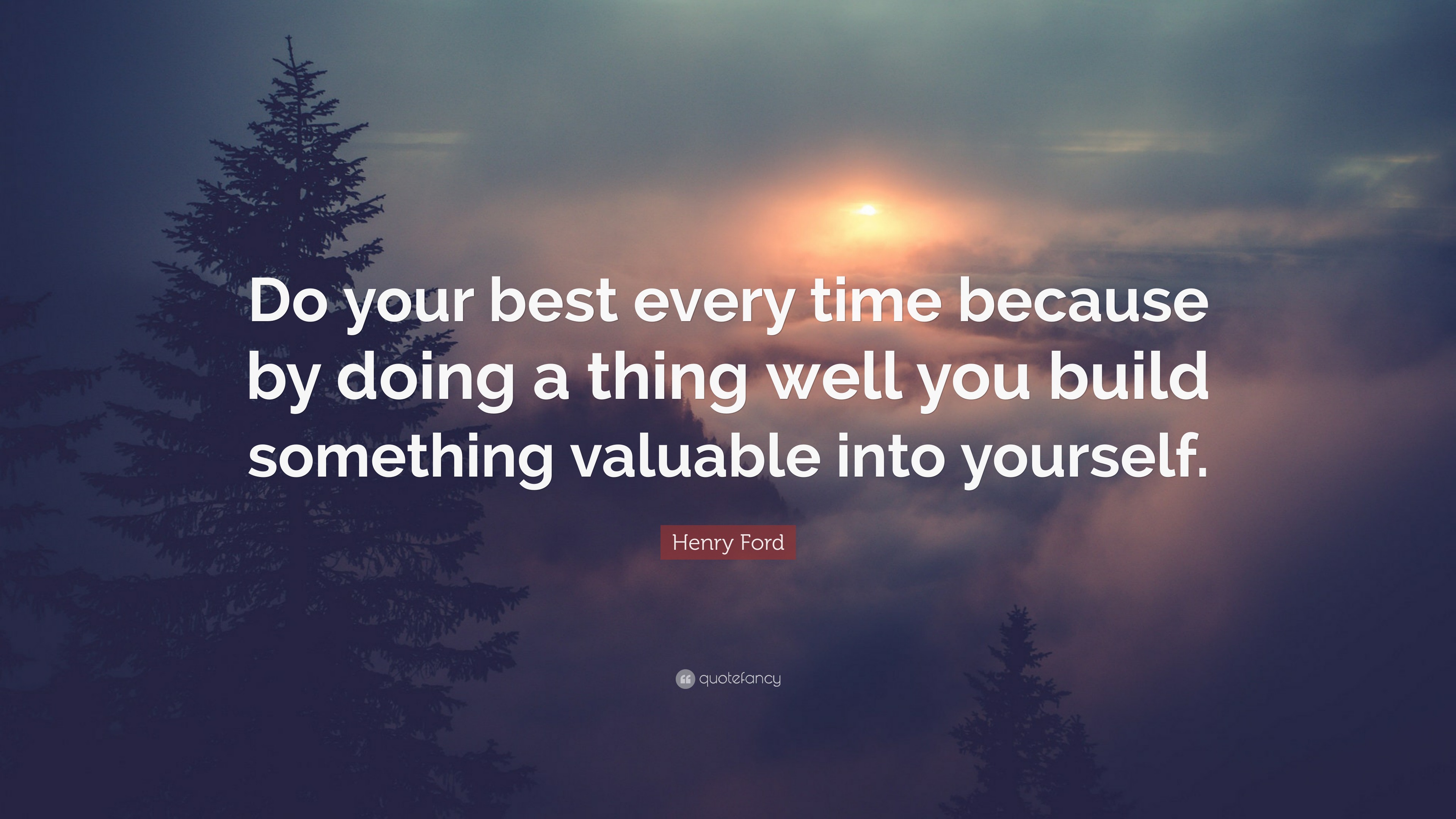 Henry Ford Quote: “Do your best every time because by doing a thing ...