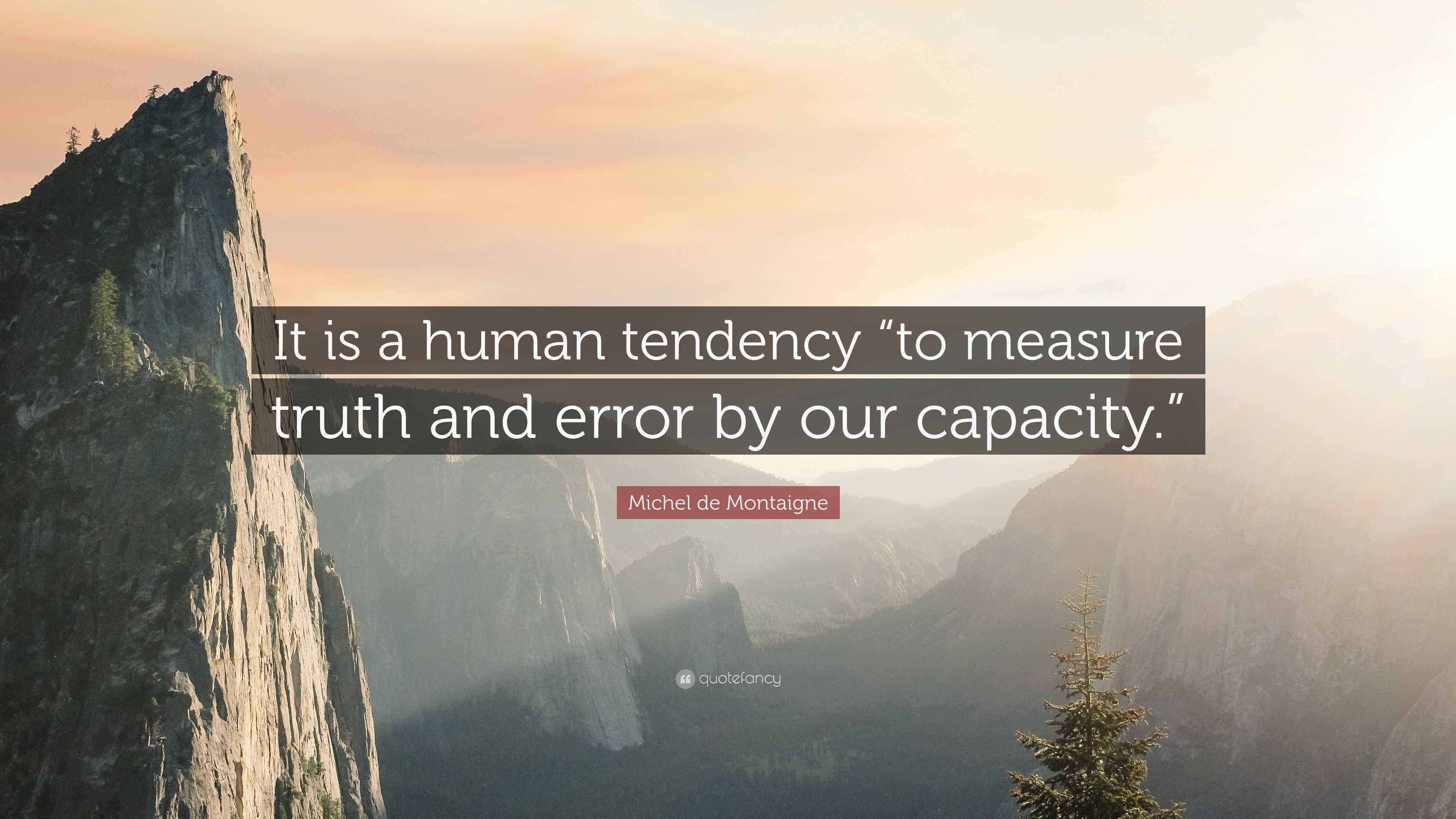 Michel de Montaigne Quote: “It is a human tendency “to measure truth ...