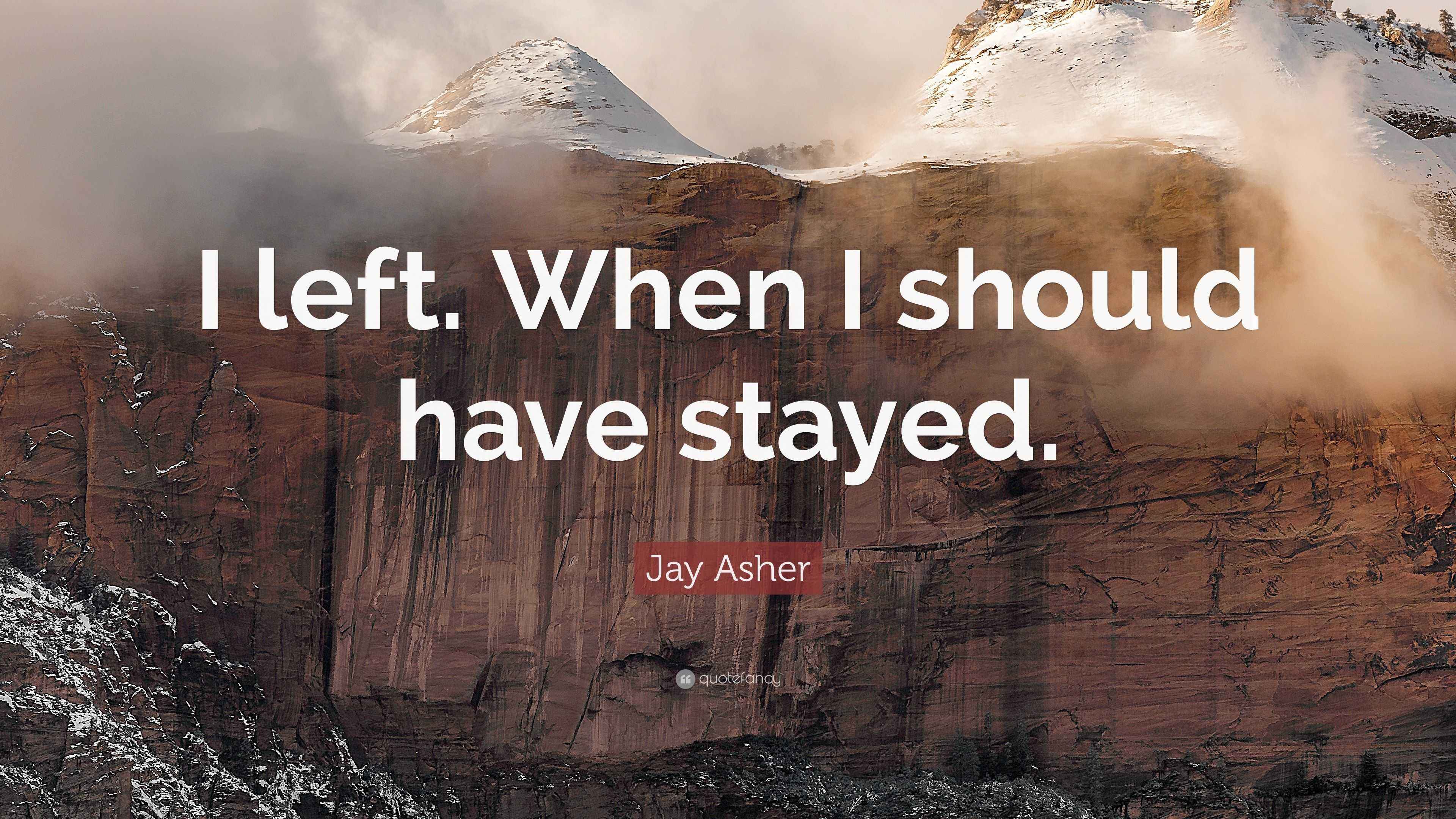 Jay Asher Quote: “I left. When I should have stayed.”