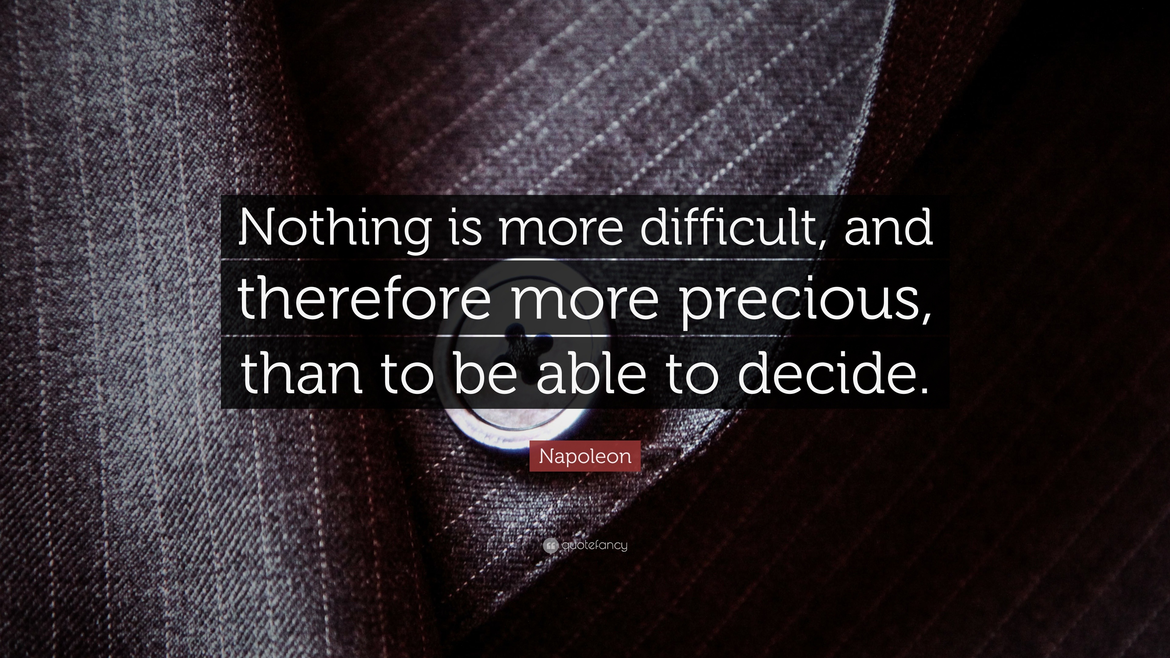 Napoleon Quote: “Nothing is more difficult, and therefore more precious ...