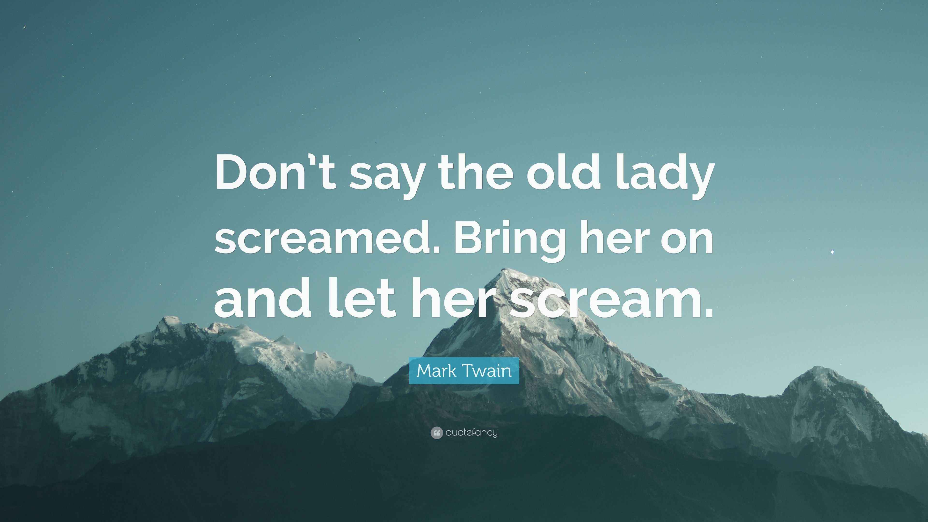 Mark Twain Quote: “Don’t say the old lady screamed. Bring her on and ...