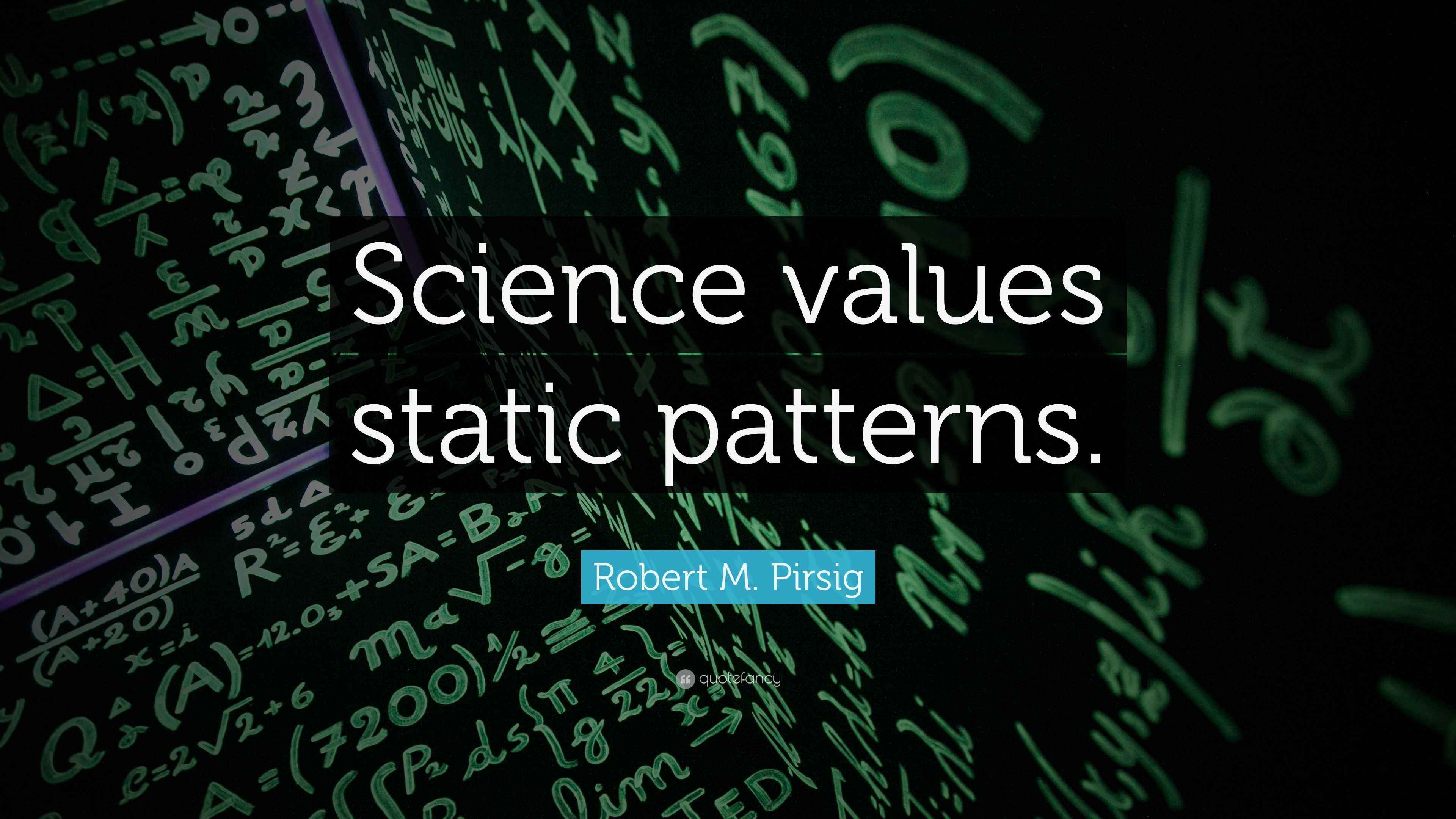 Robert M. Pirsig Quote: “Science values static patterns.”