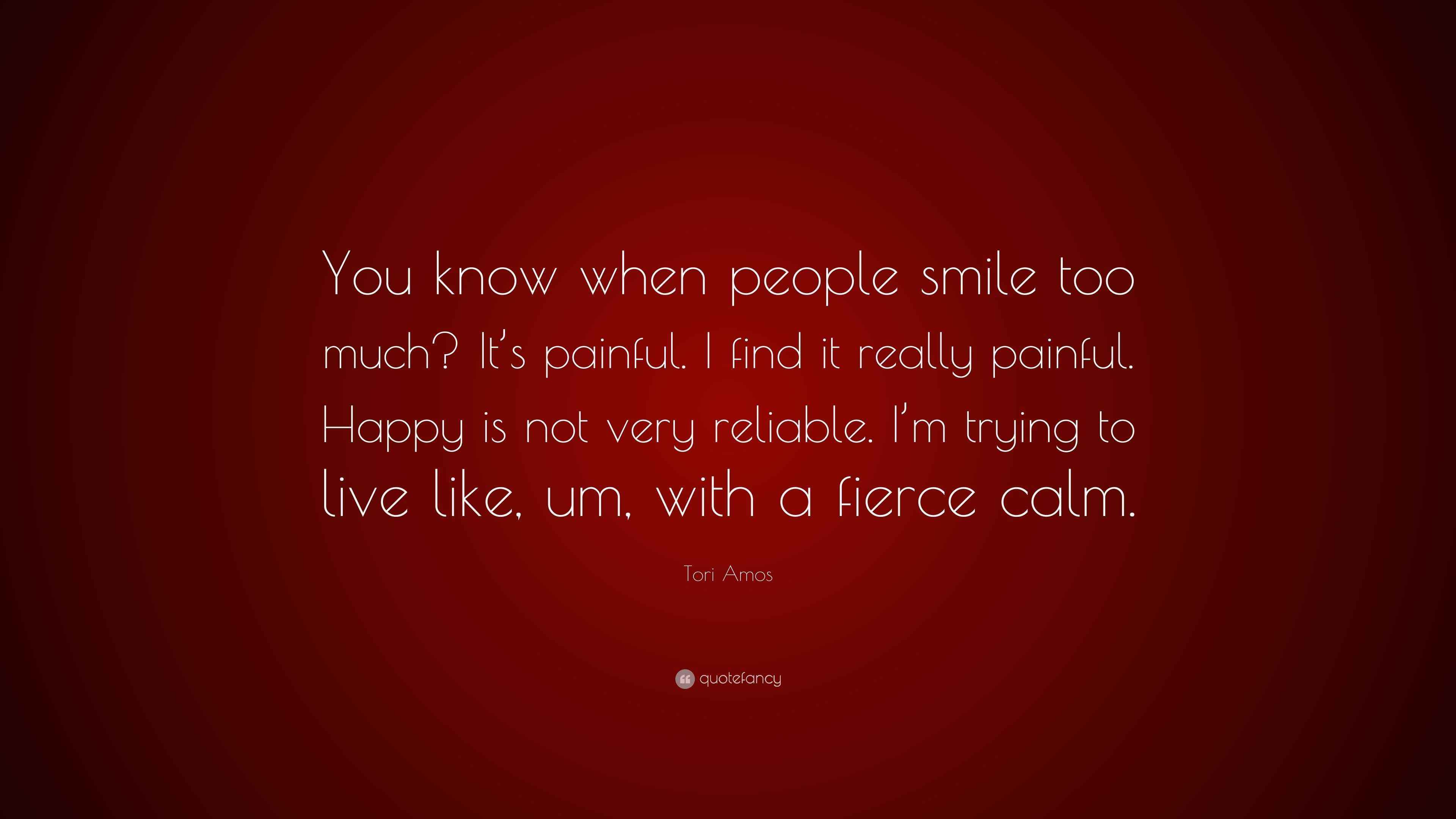 Tori Amos Quote: “You know when people smile too much? It’s painful. I ...