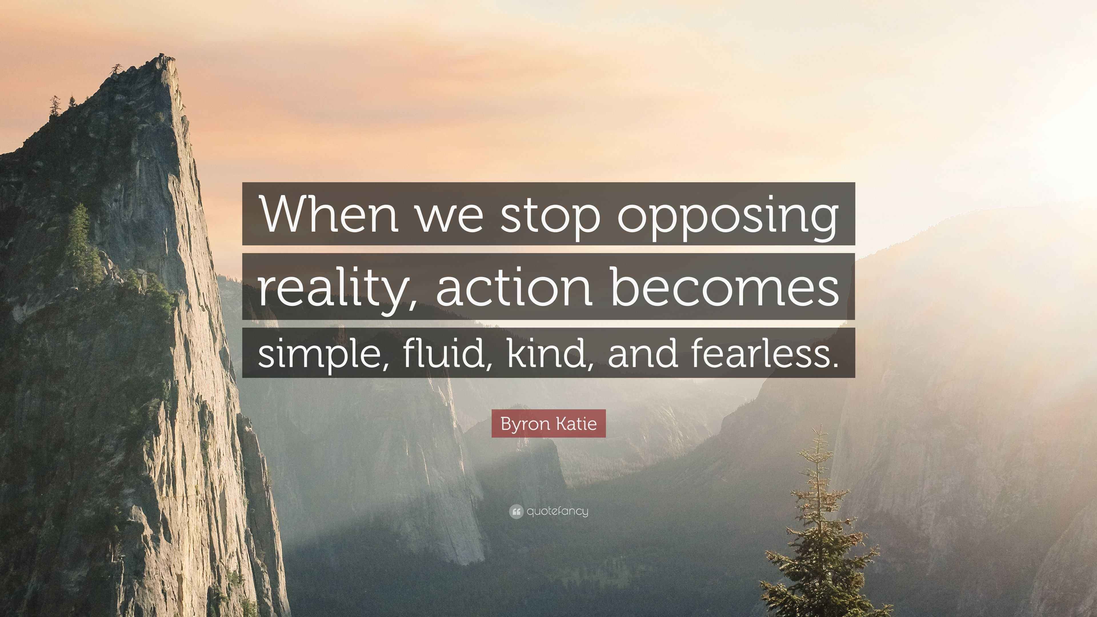 Byron Katie Quote: “When we stop opposing reality, action becomes ...