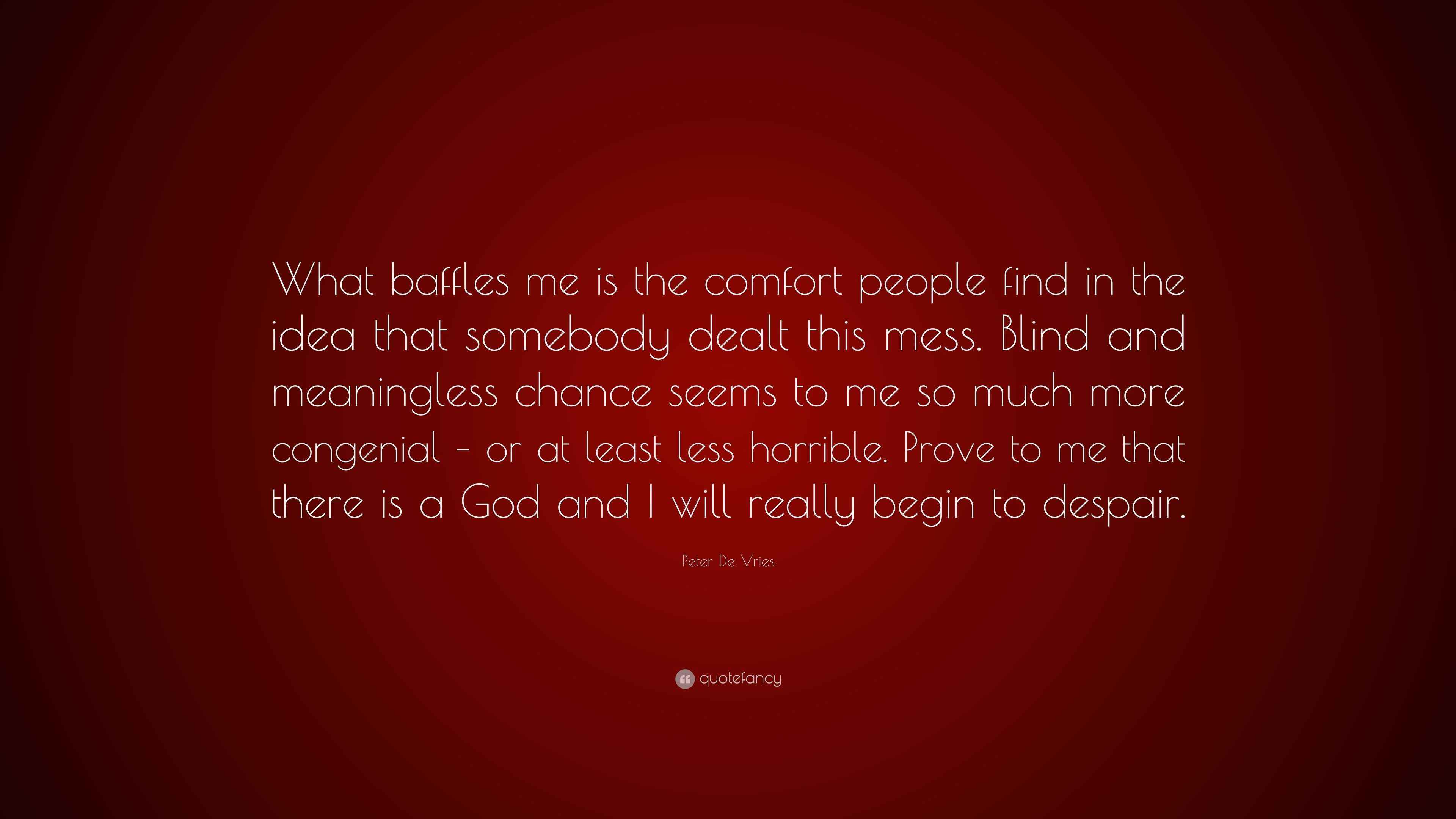 Peter De Vries Quote: “What baffles me is the comfort people find in ...