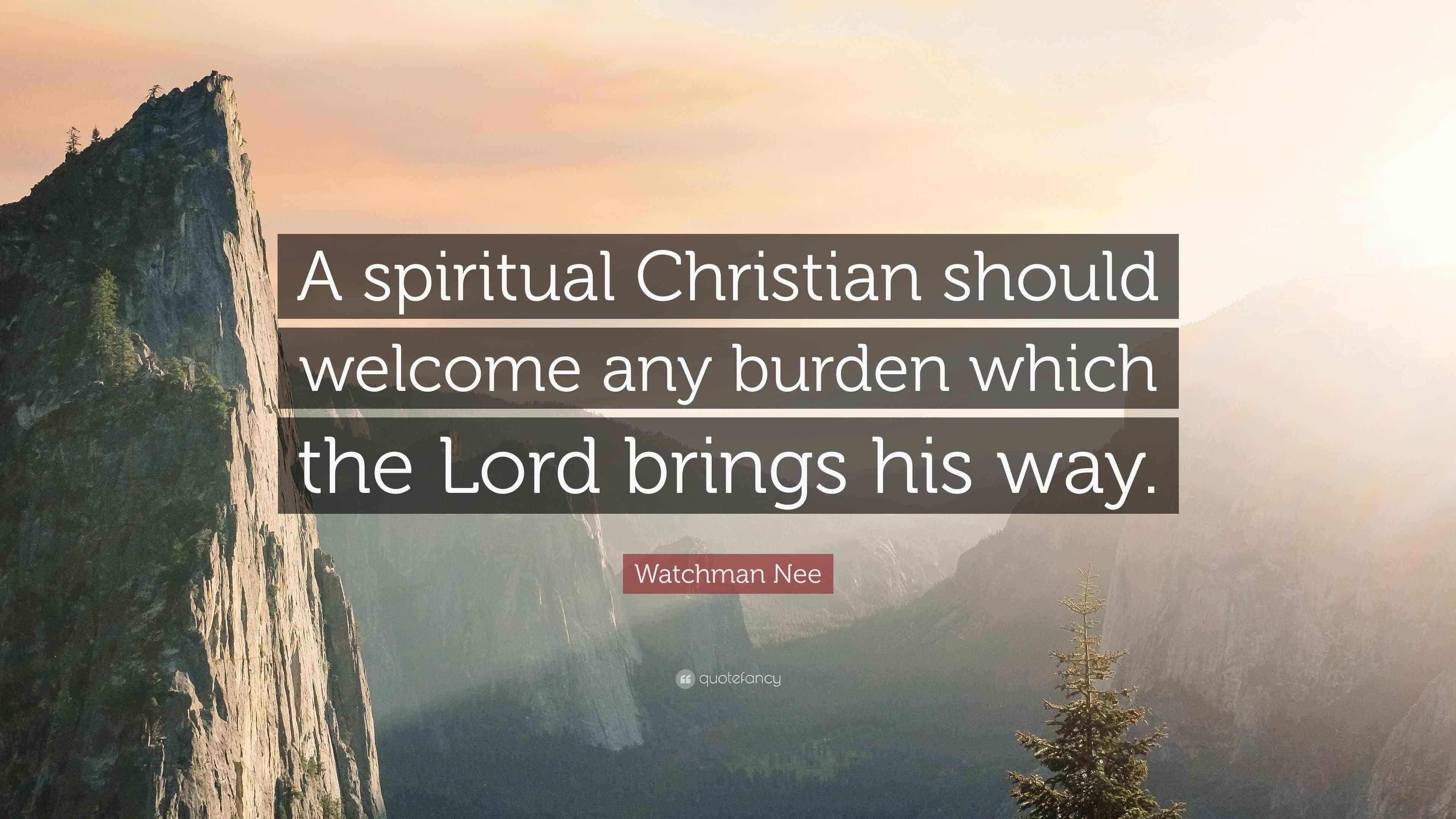 Watchman Nee Quote: “A spiritual Christian should welcome any burden ...