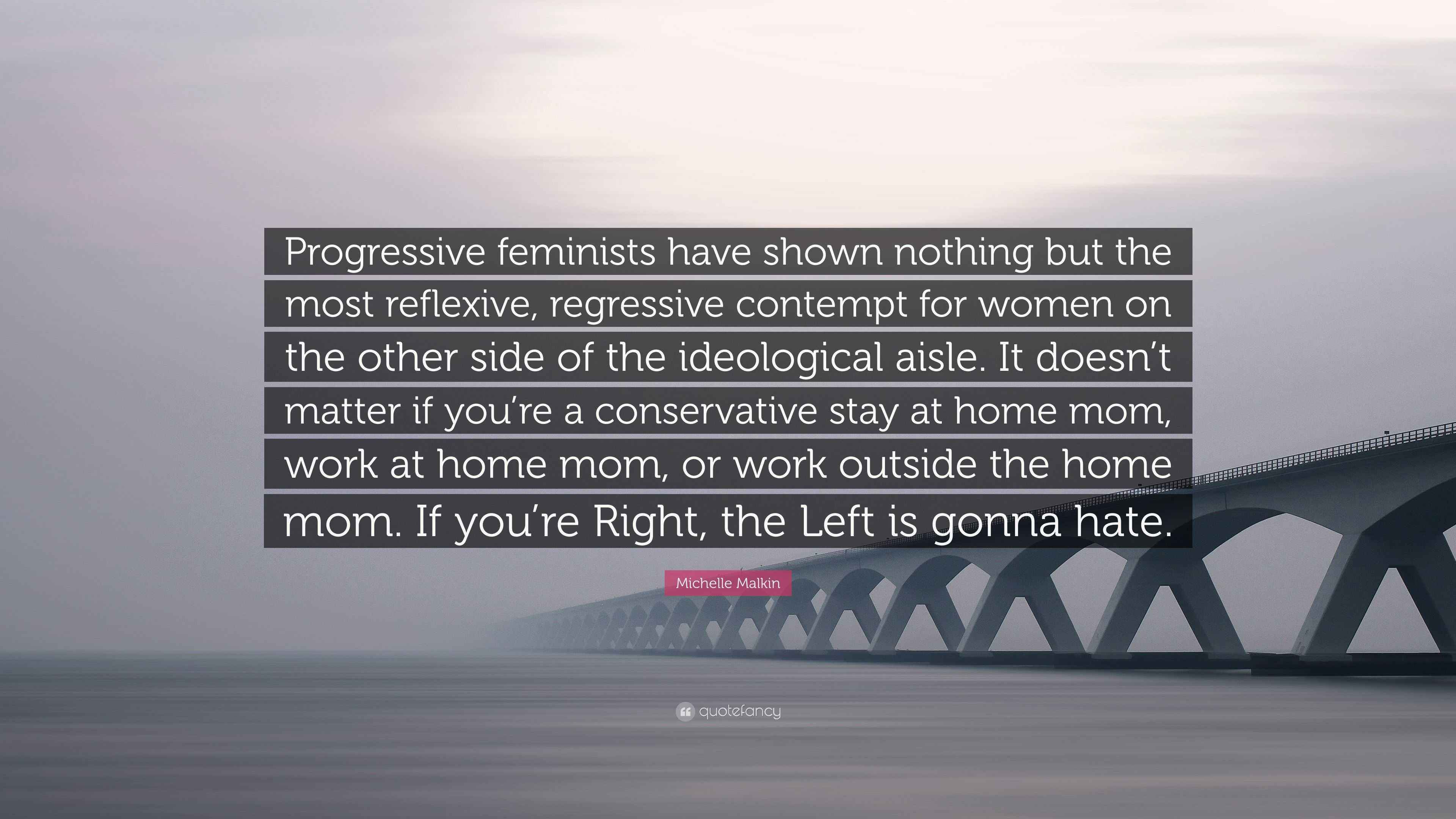 Michelle Malkin Quote: “Progressive feminists have shown nothing but ...
