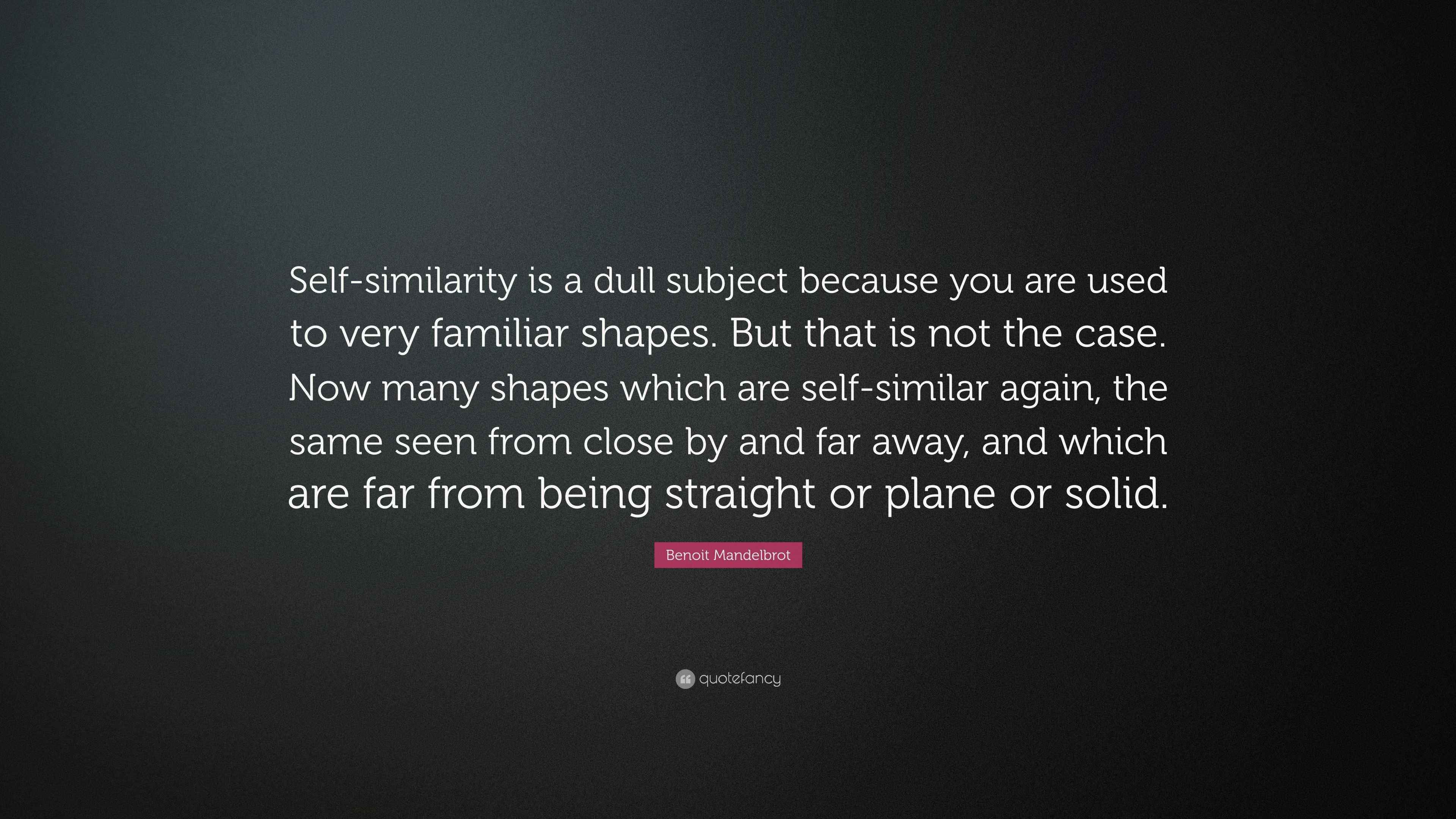 Benoit Mandelbrot Quote: “Self-similarity is a dull subject because you ...