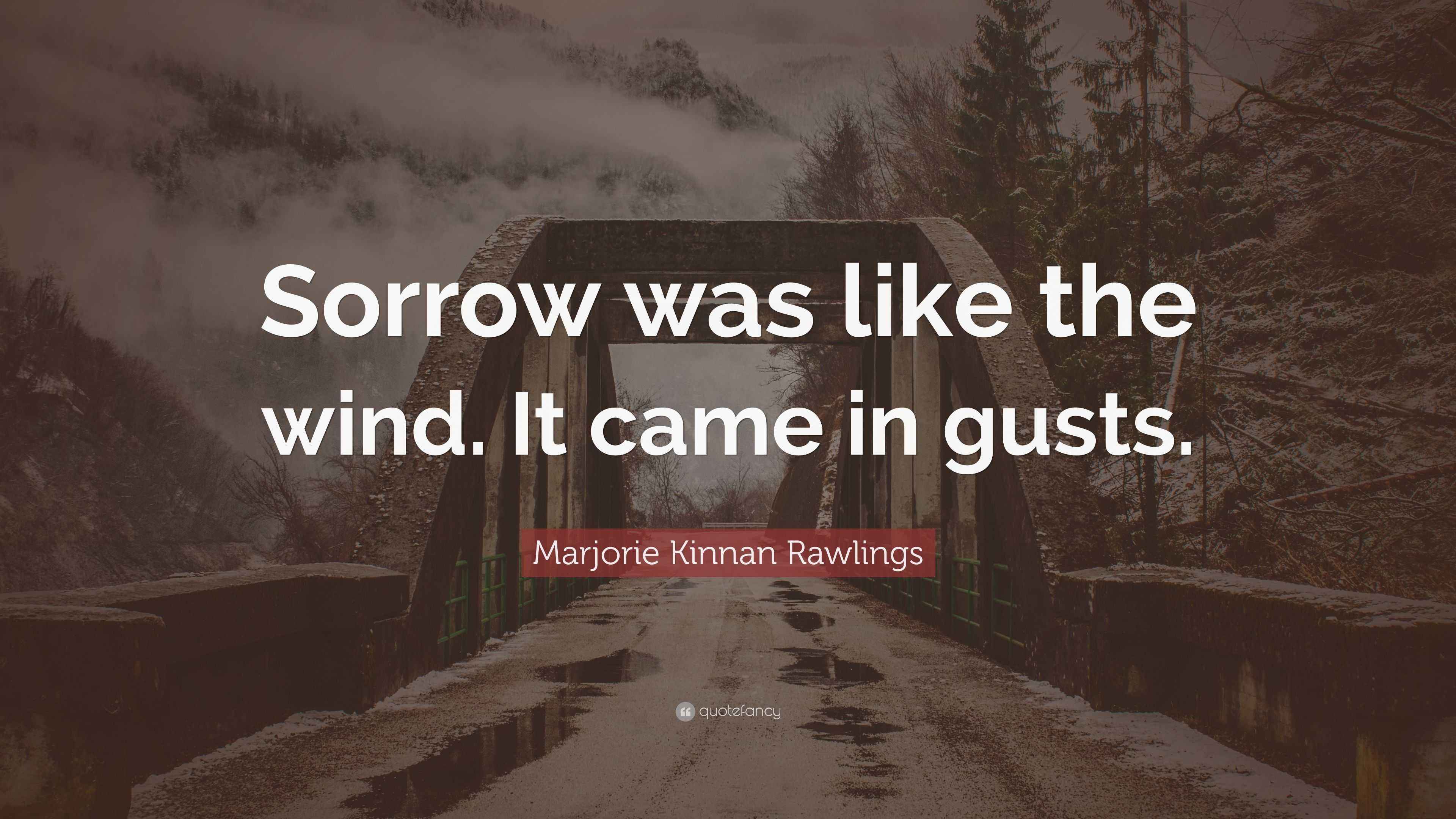 Marjorie Kinnan Rawlings Quote: “Sorrow was like the wind. It came in ...