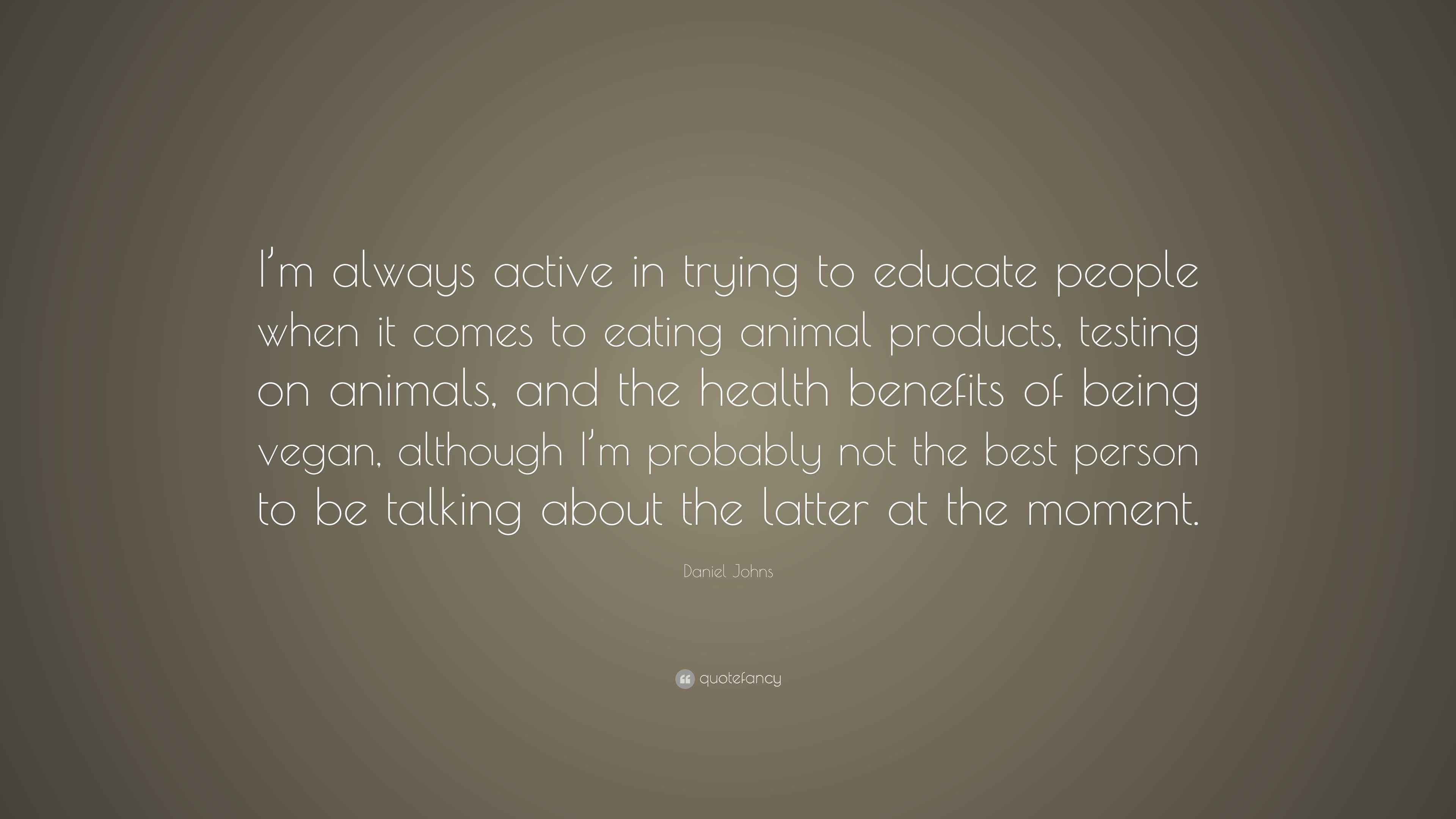 Daniel Johns Quote: “I’m always active in trying to educate people when ...