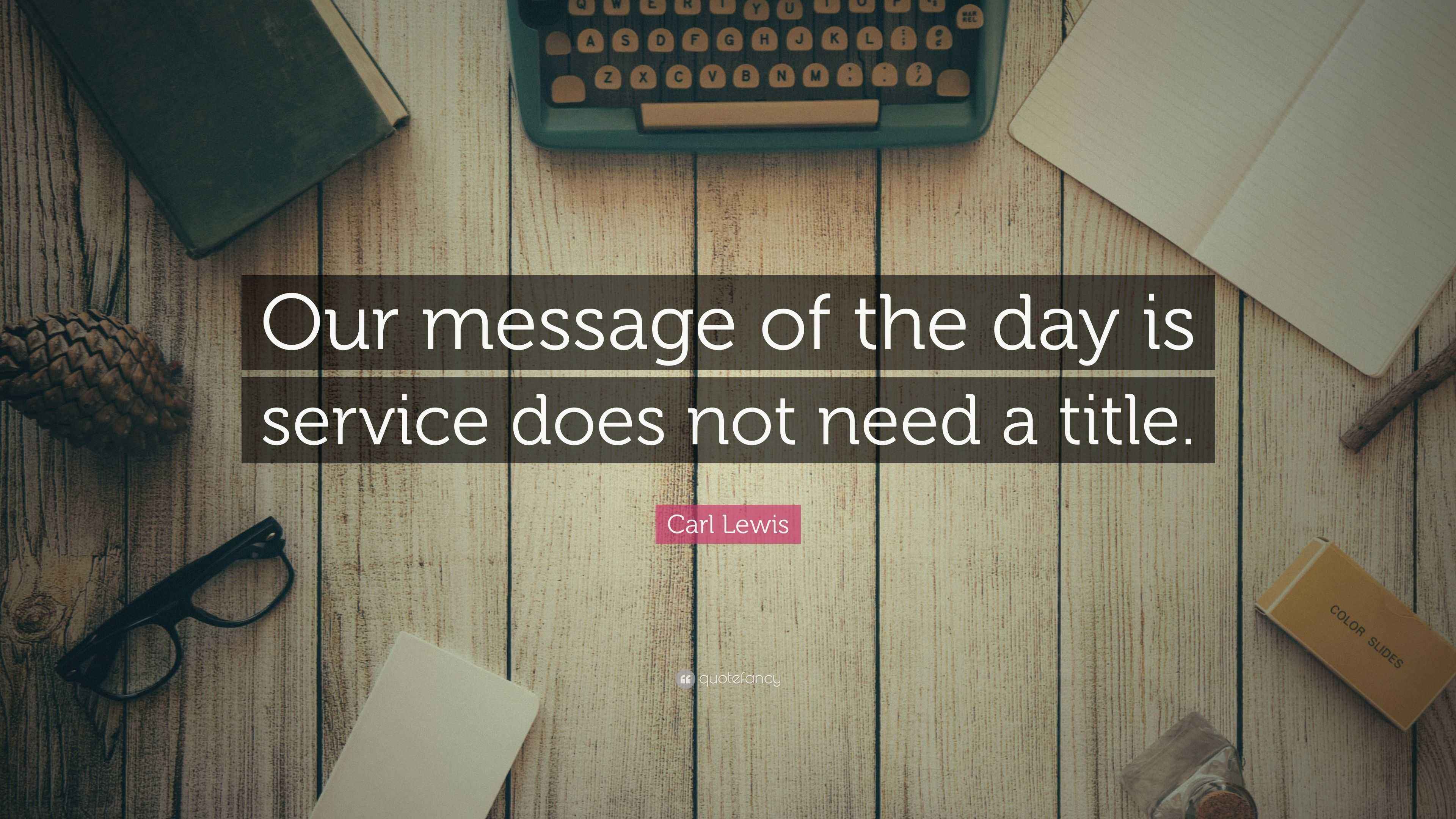Carl Lewis Quote: “Our message of the day is service does not need a ...