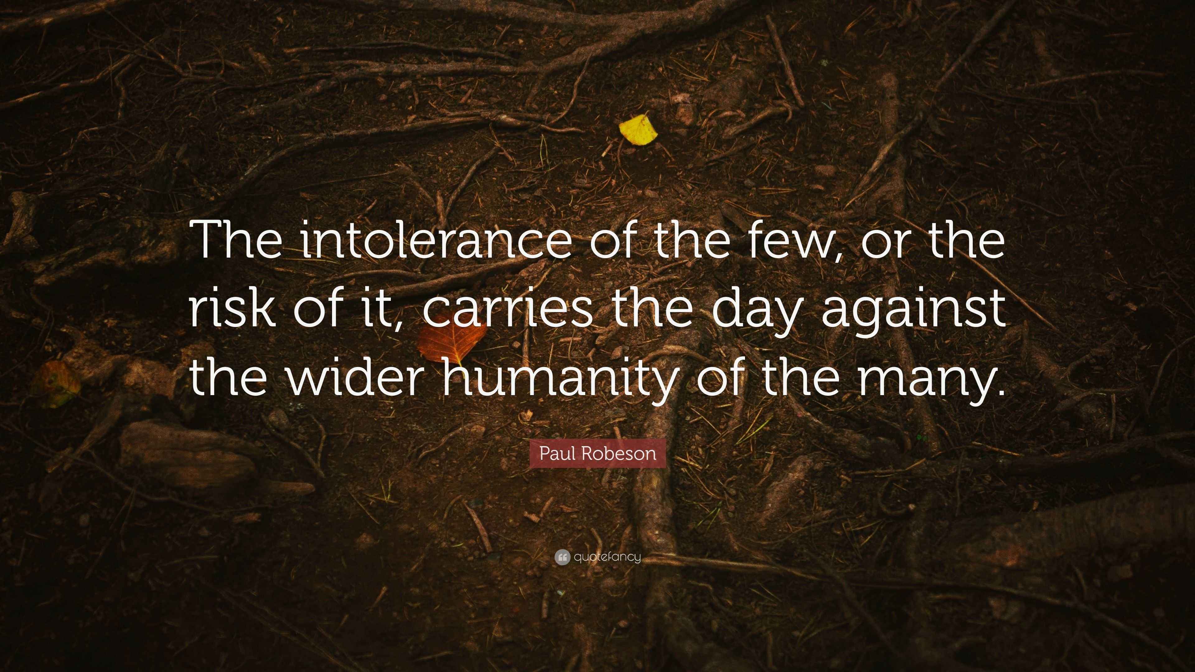 Paul Robeson Quote: “The intolerance of the few, or the risk of it ...