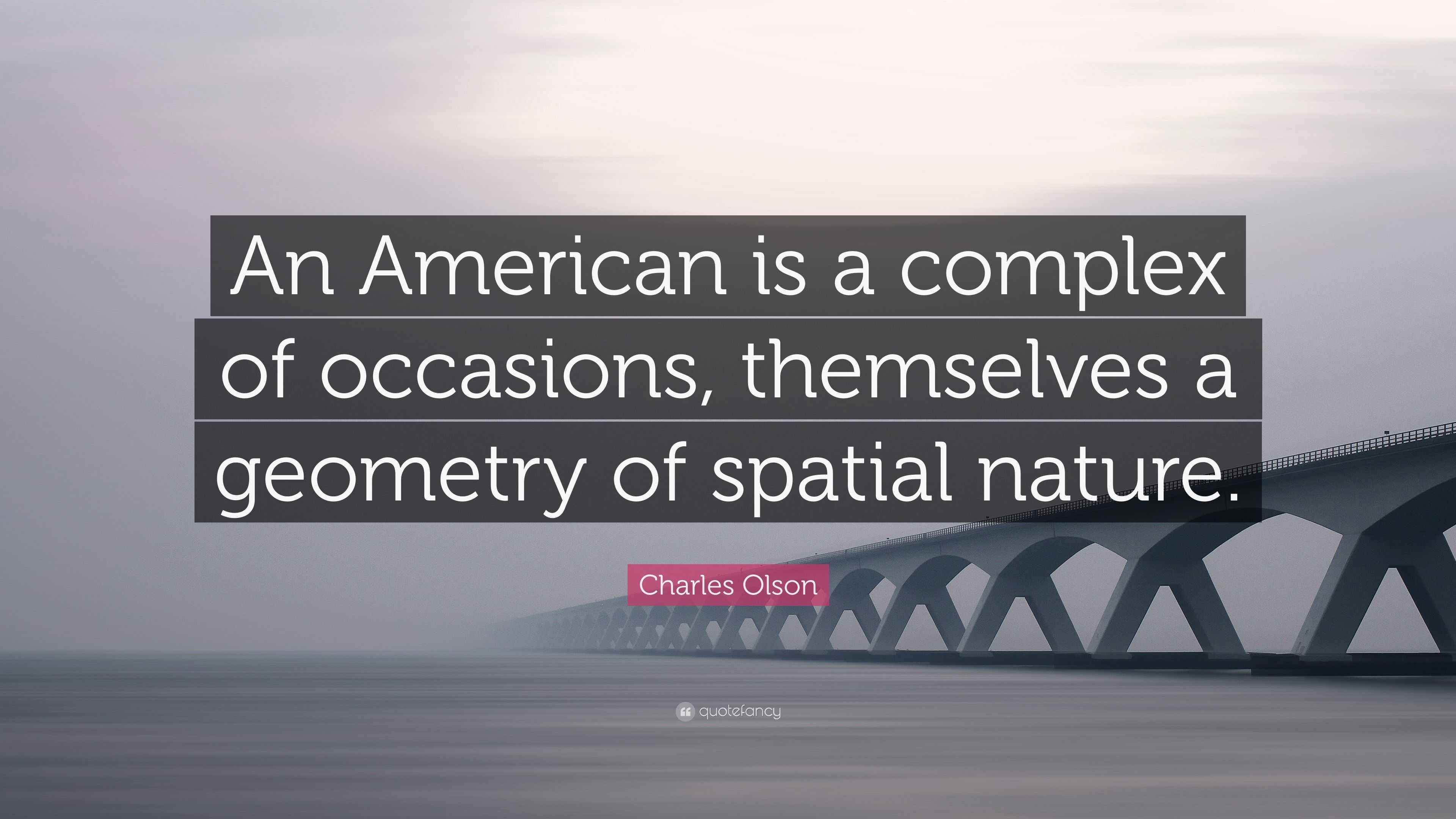 Charles Olson Quote: “An American is a complex of occasions, themselves ...