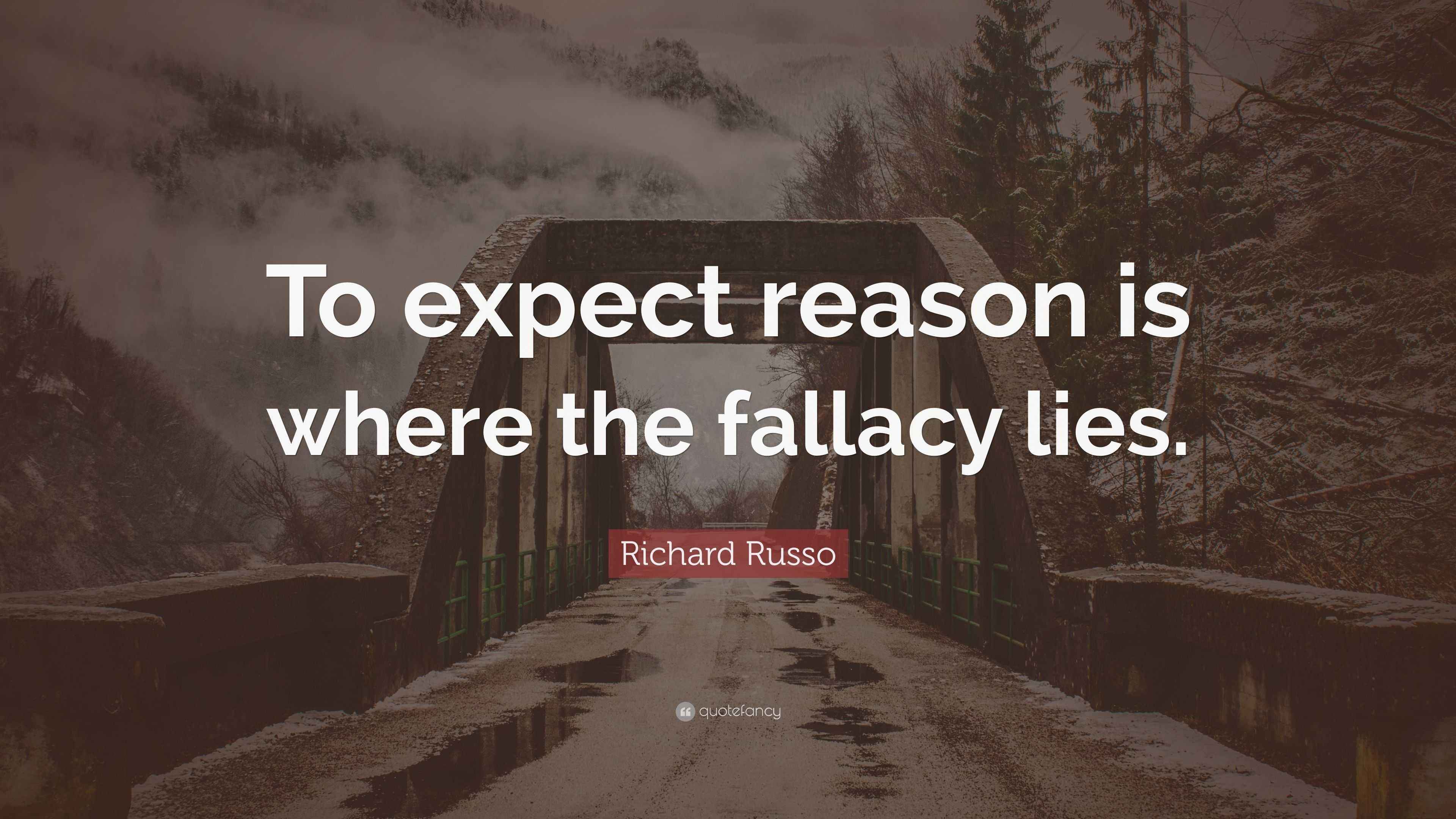 Richard Russo Quote: “To expect reason is where the fallacy lies.”