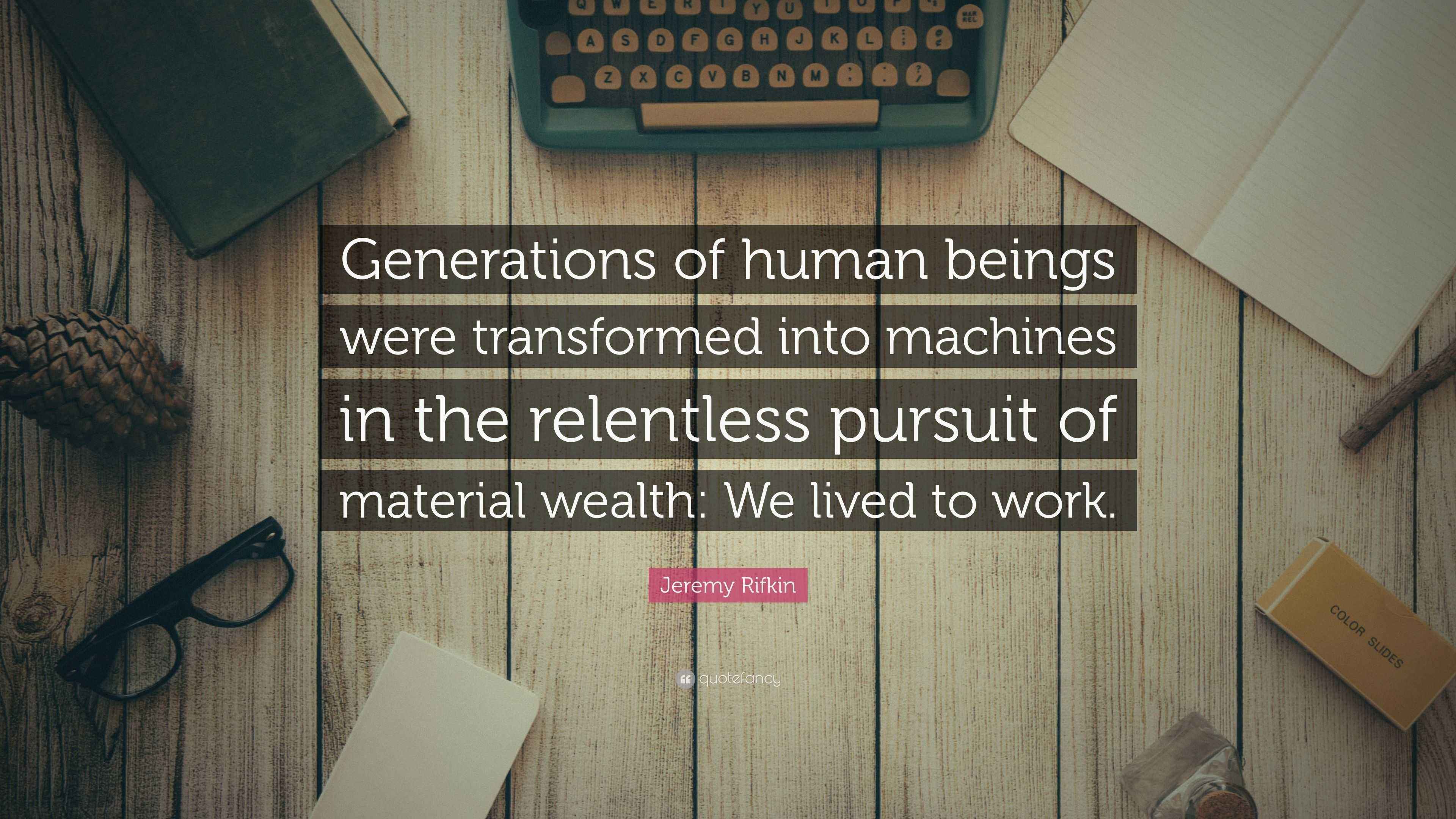 Jeremy Rifkin Quote: “Generations of human beings were transformed into ...