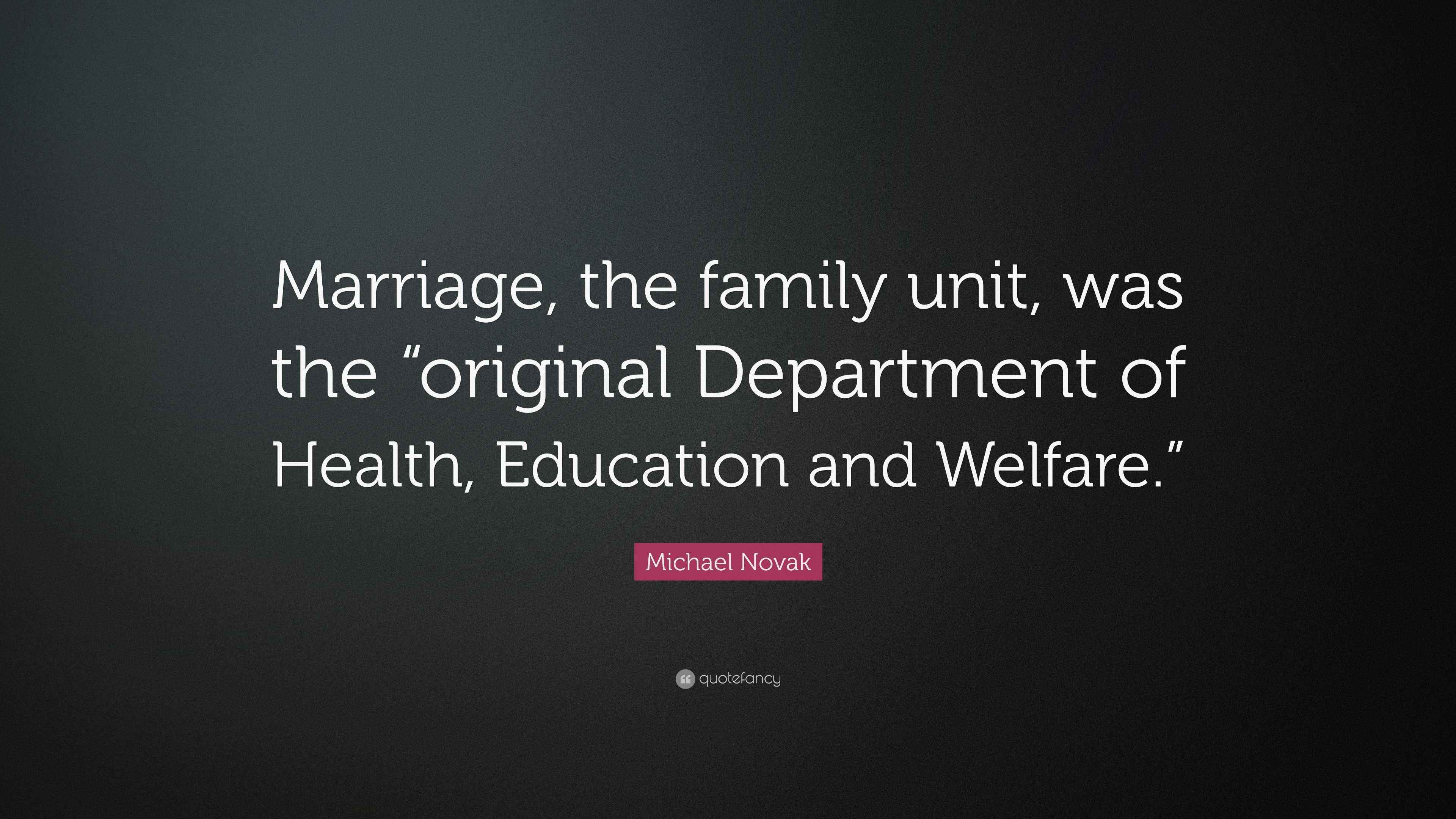 Michael Novak Quote: “Marriage, the family unit, was the “original ...