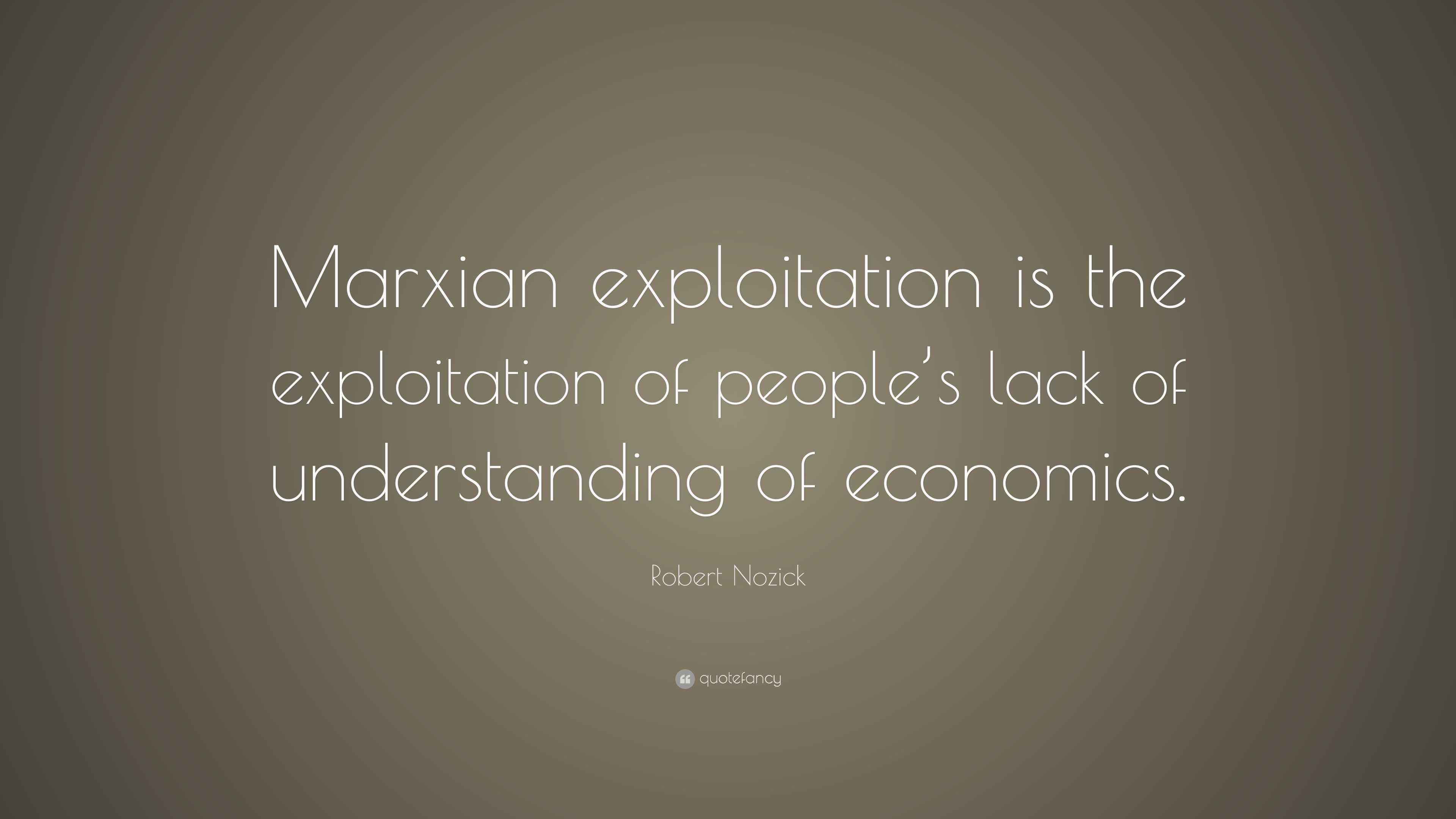 Robert Nozick Quote: “Marxian exploitation is the exploitation of ...