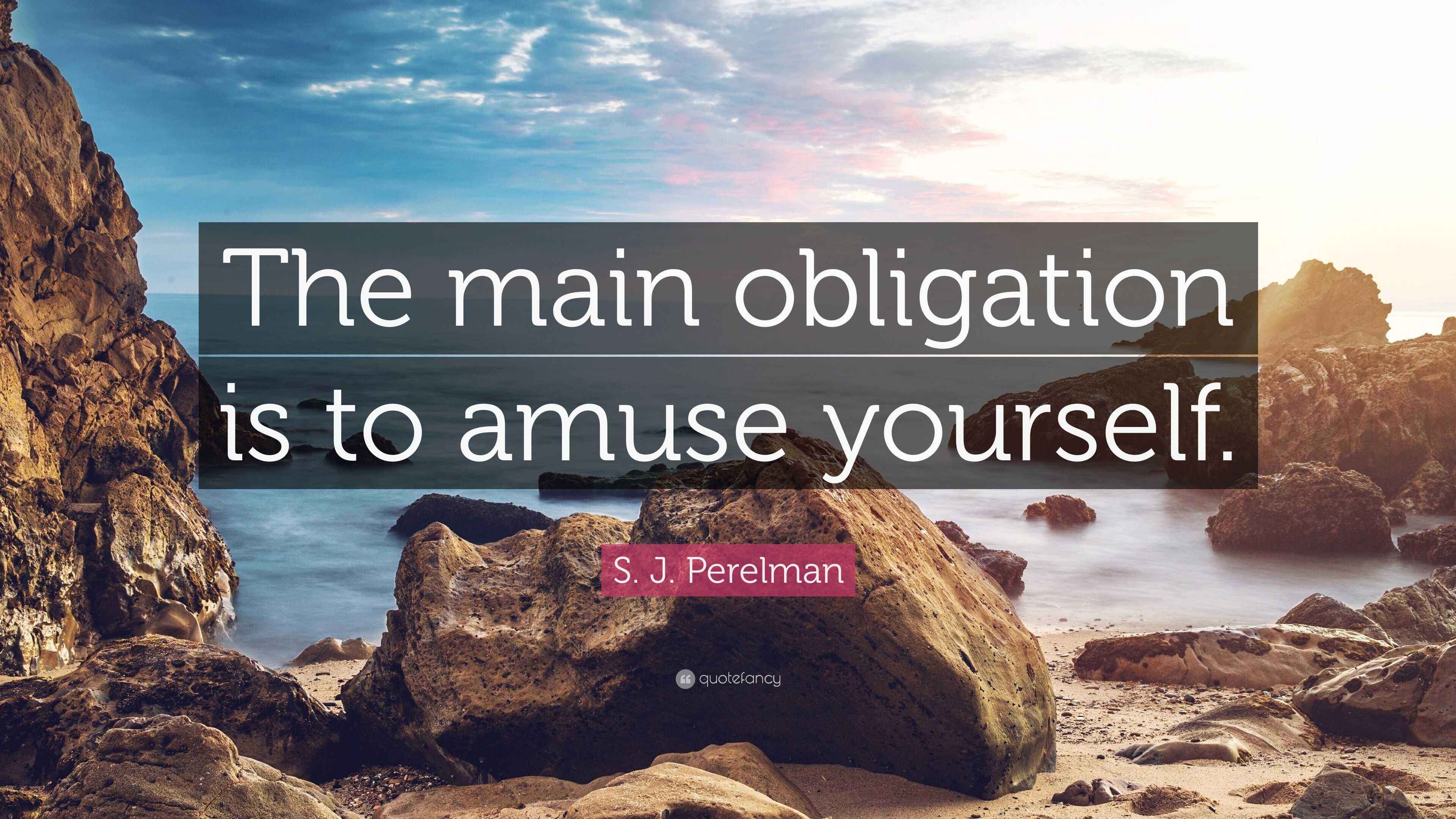 S. J. Perelman Quote: “The main obligation is to amuse yourself.”