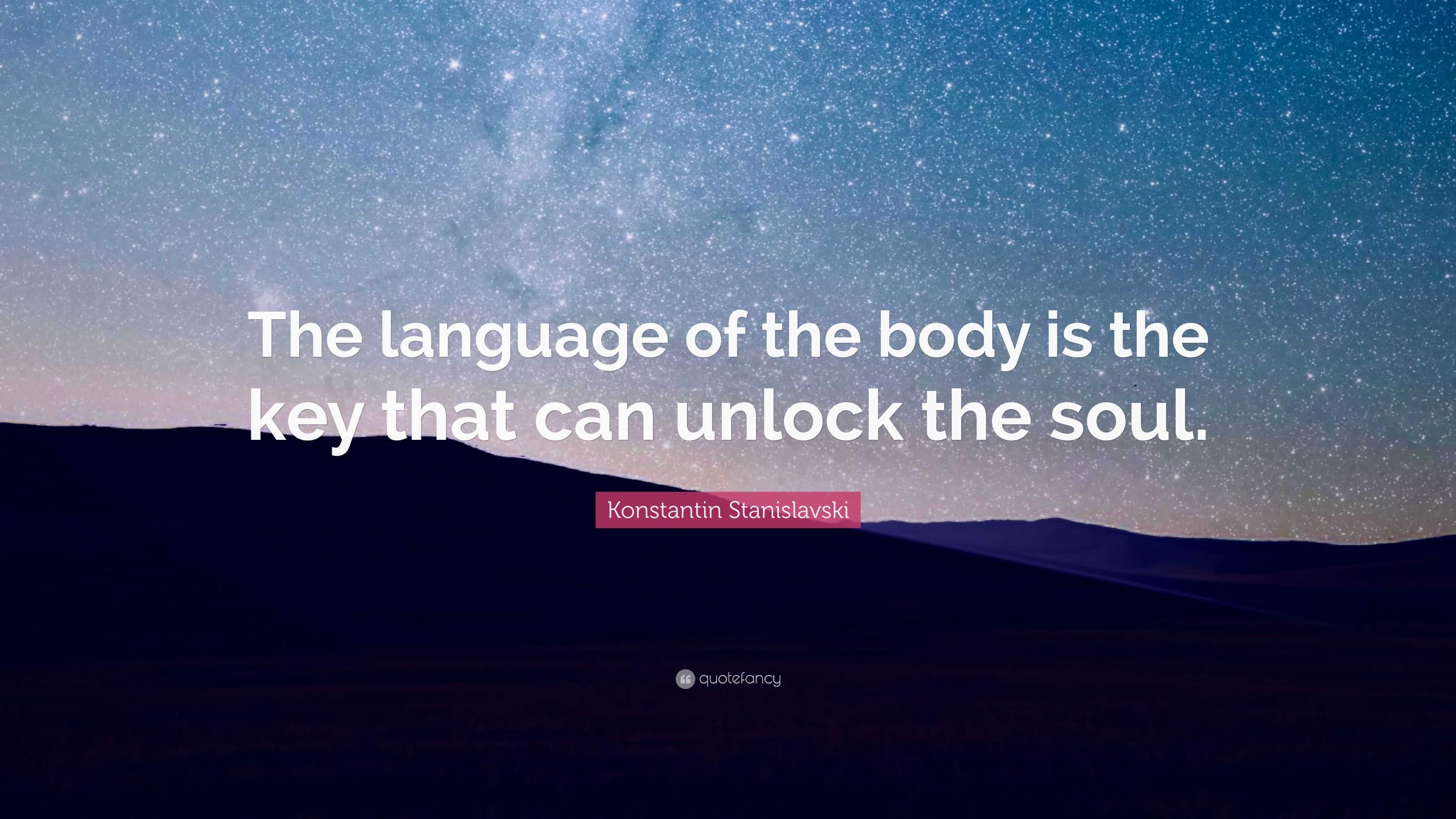 Konstantin Stanislavski Quote: “The language of the body is the key ...