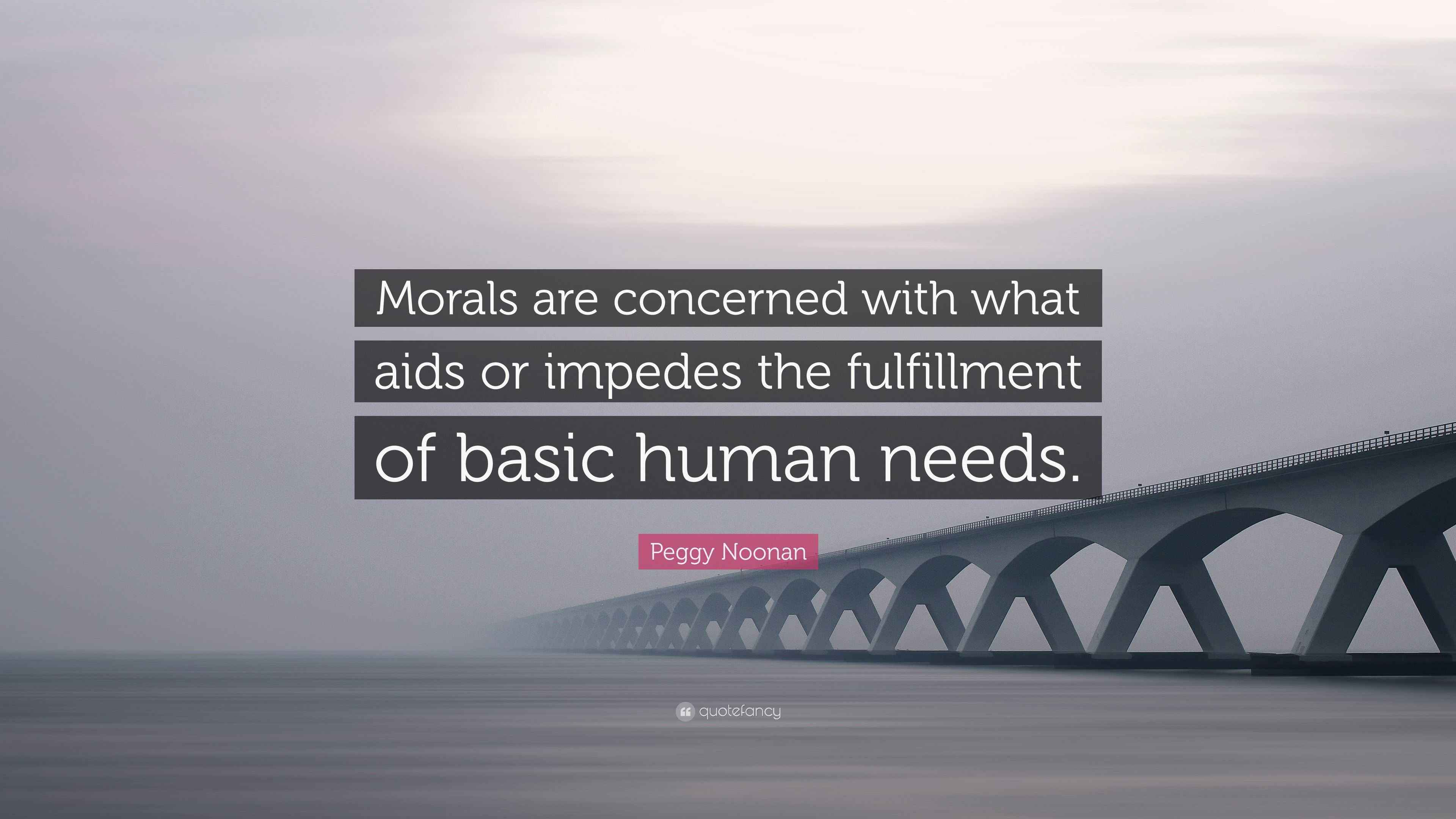 Peggy Noonan Quote: “Morals are concerned with what aids or impedes the ...