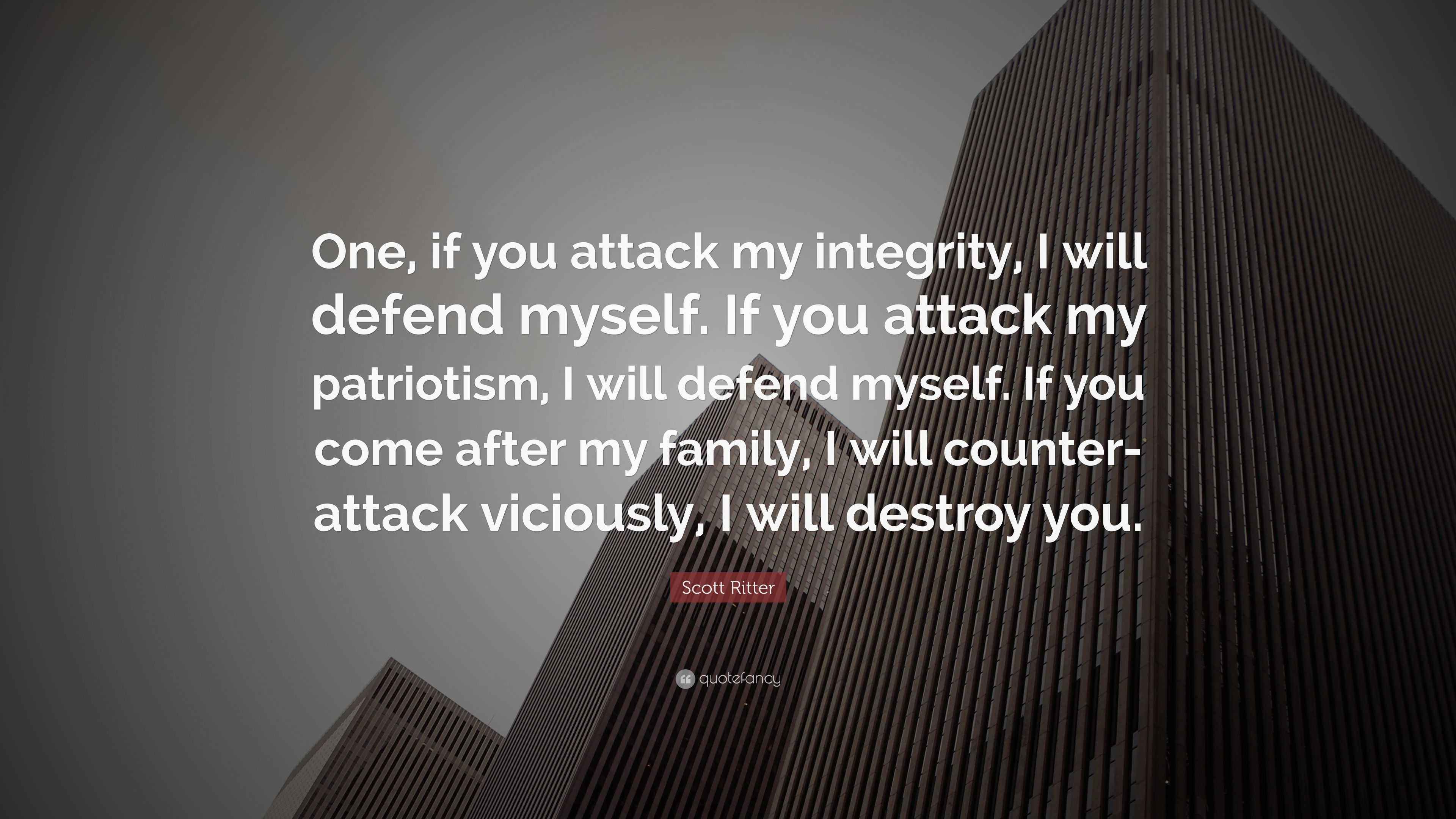 Scott Ritter Quote: “One, if you attack my integrity, I will defend ...
