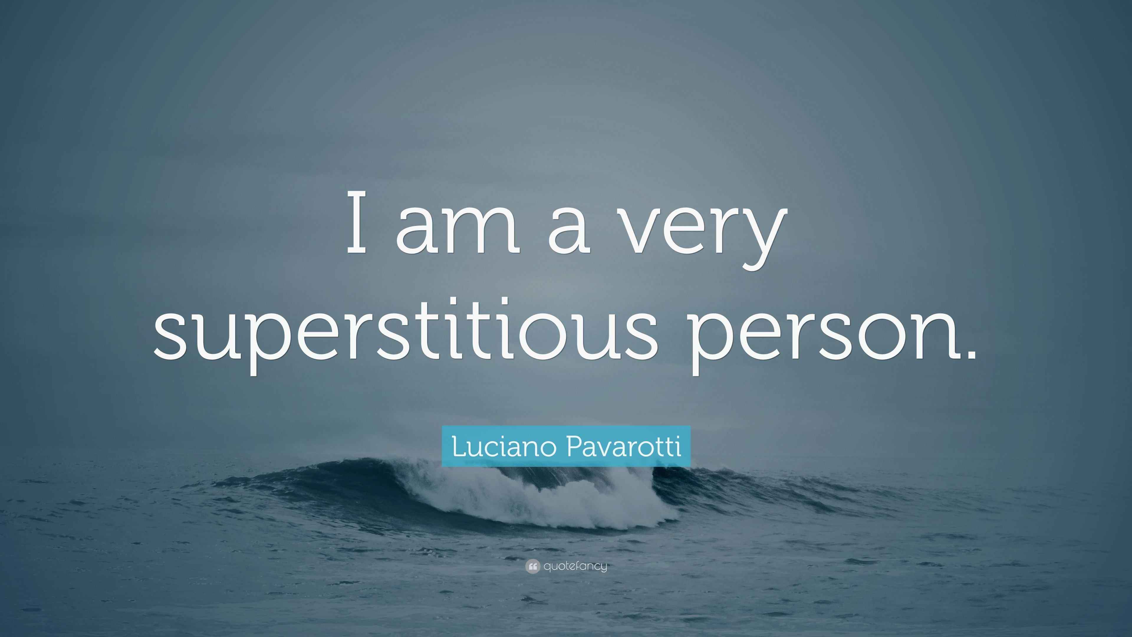 Luciano Pavarotti Quote: “I am a very superstitious person.”