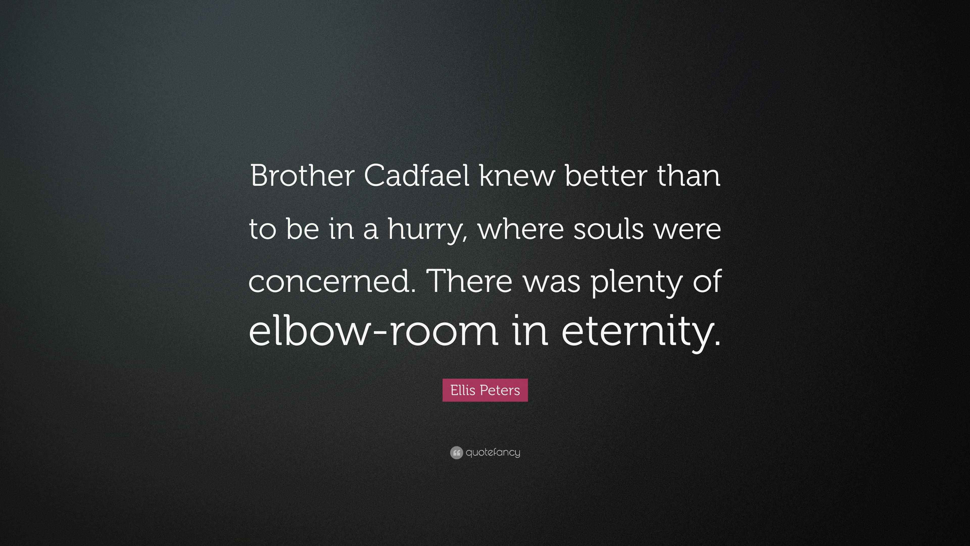 Ellis Peters Quote: “Brother Cadfael knew better than to be in a hurry ...