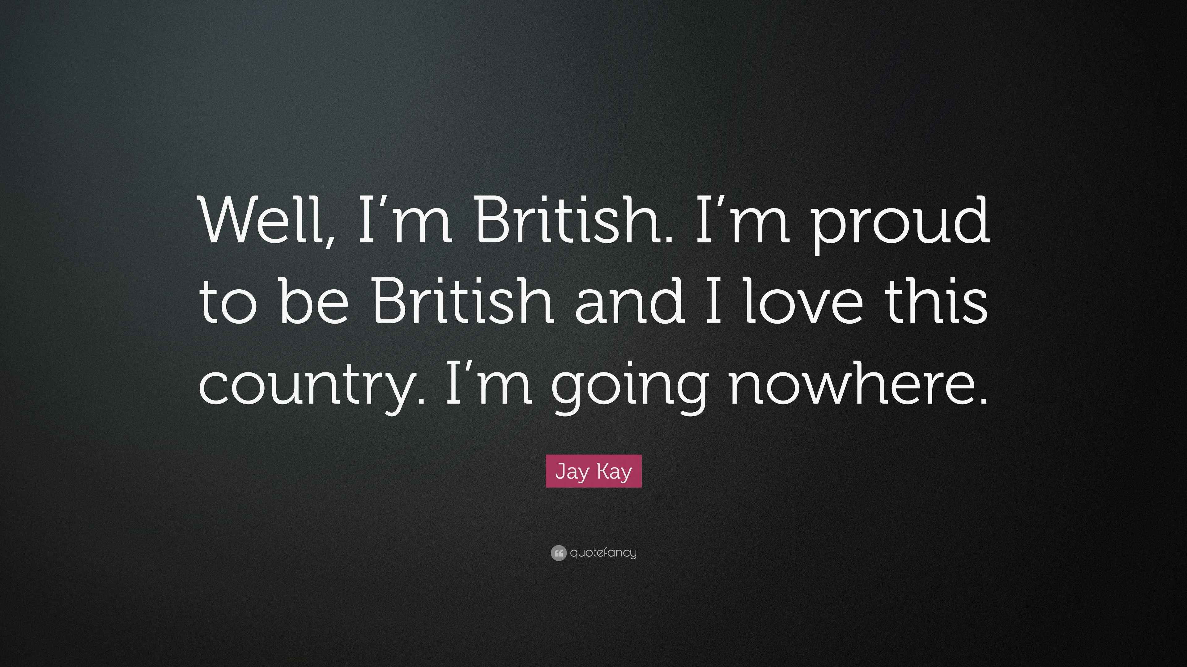 Jay Kay Quote: “Well, I’m British. I’m proud to be British and I love ...