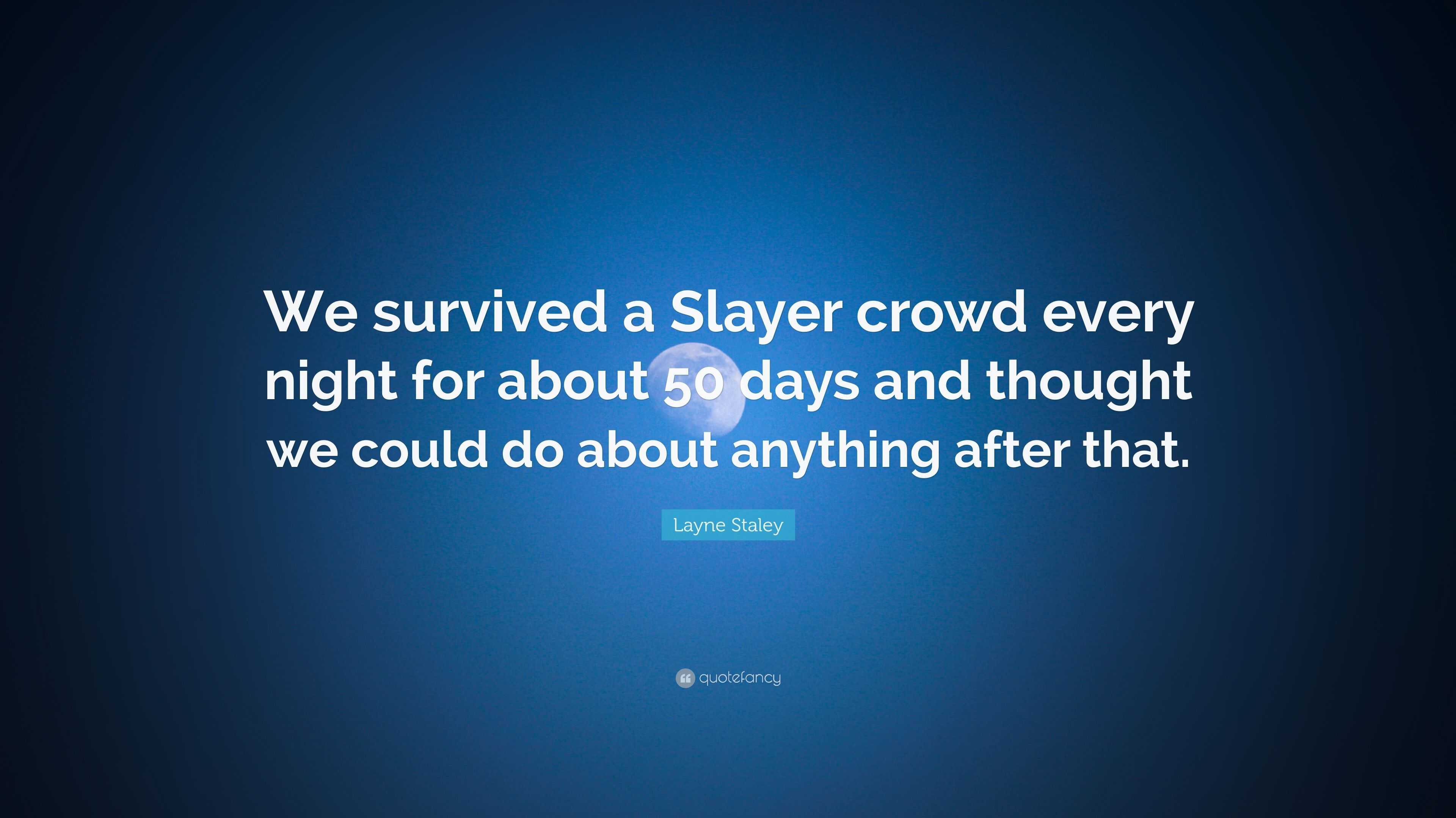 Layne Staley Quote: “We survived a Slayer crowd every night for about ...